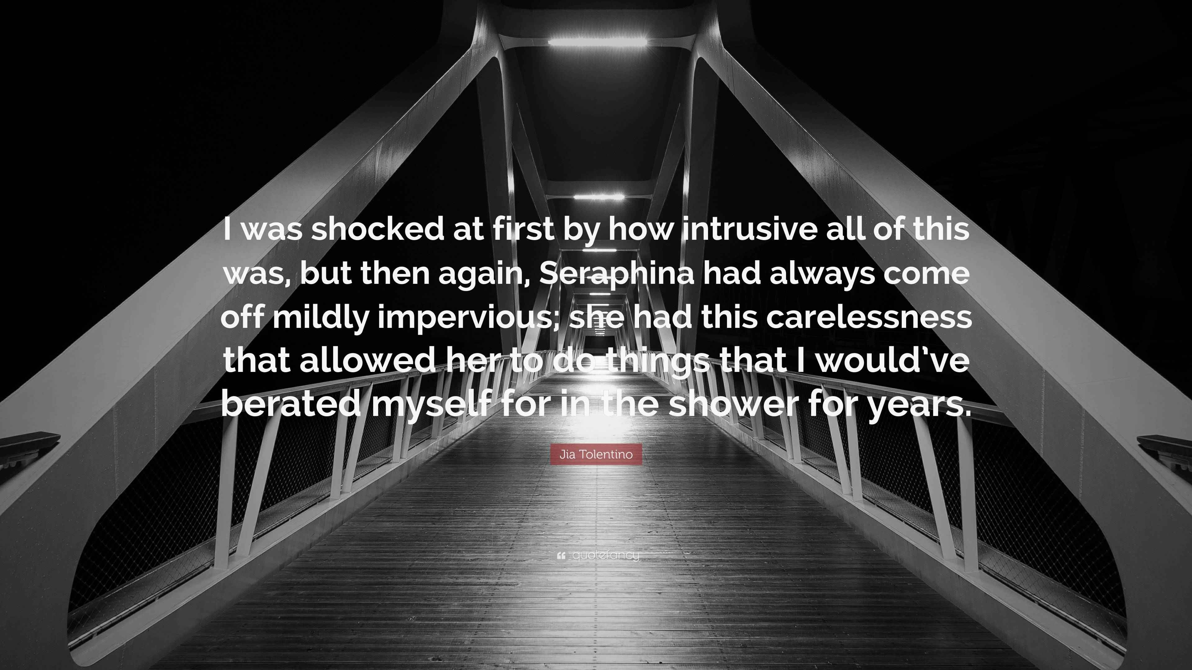 Jia Tolentino Quote: “I was shocked at first by how intrusive all of ...