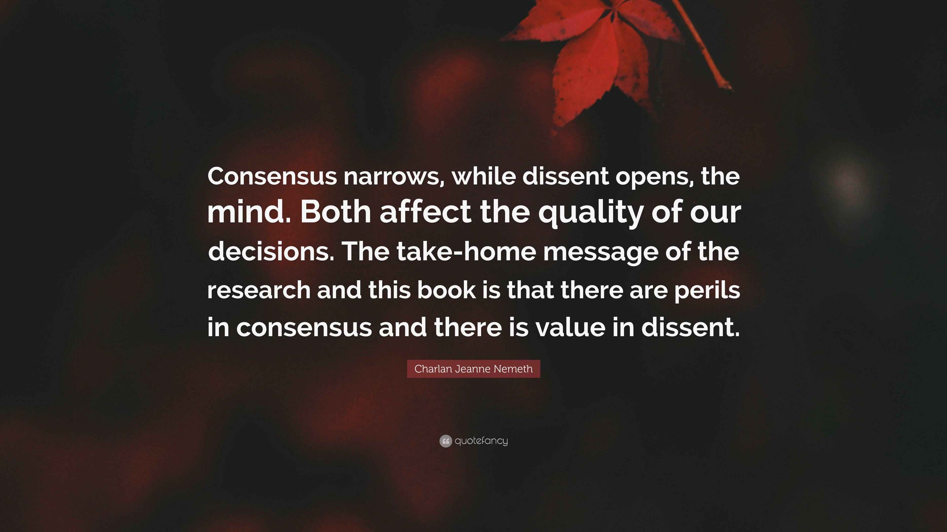 Charlan Jeanne Nemeth Quote: “Consensus narrows, while dissent opens ...