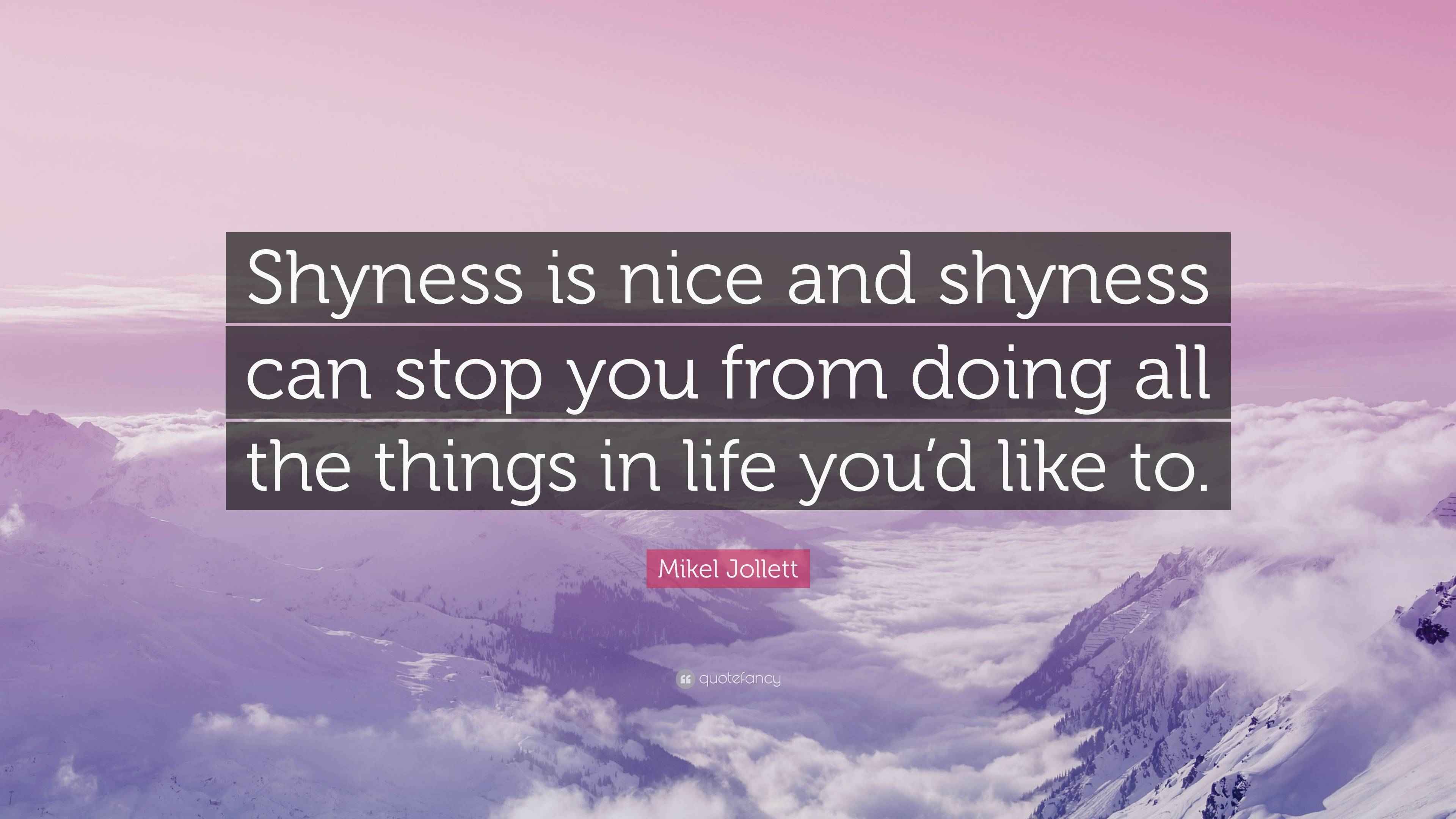 Mikel Jollett Quote: “Shyness is nice and shyness can stop you from ...