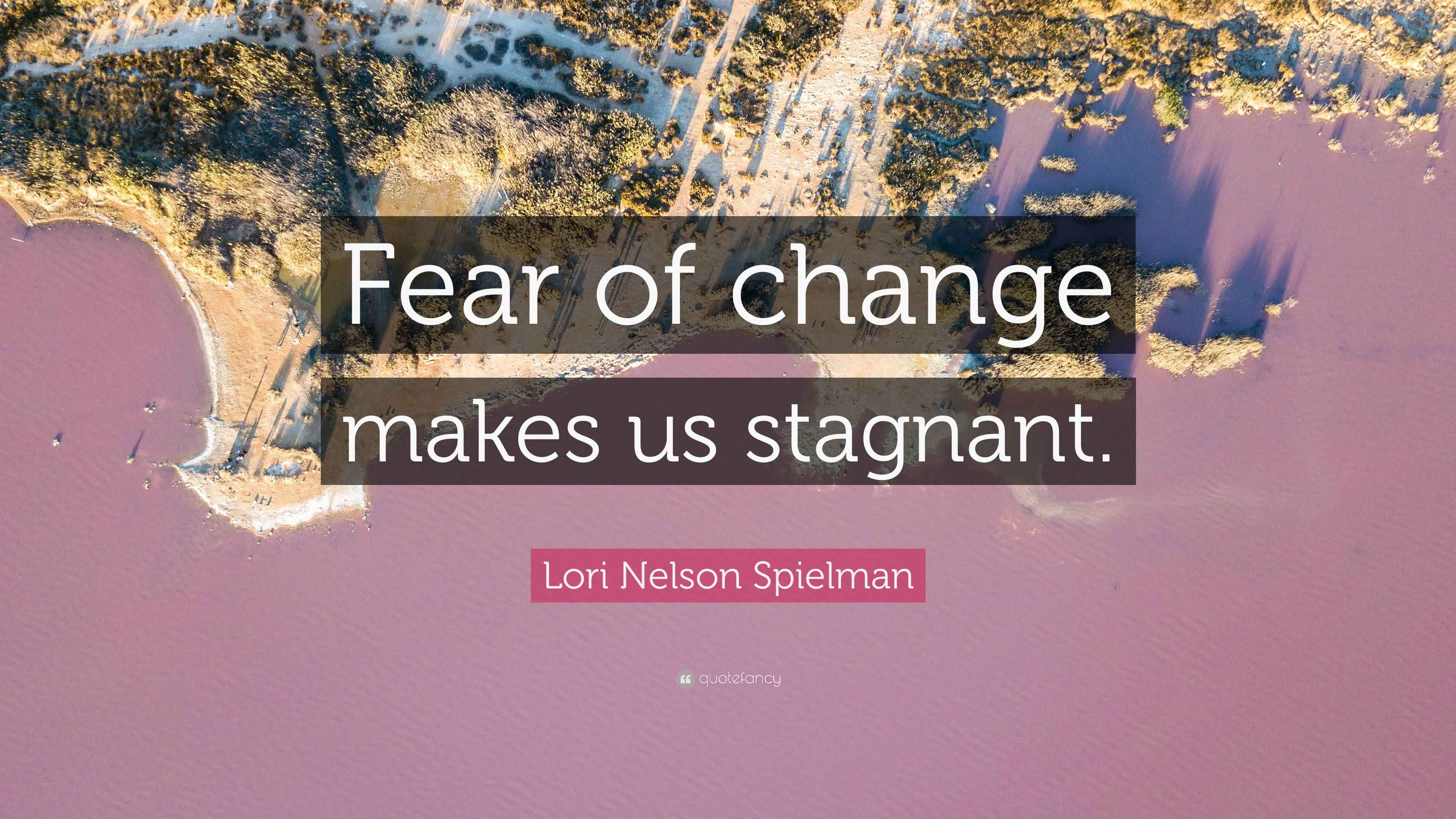 Lori Nelson Spielman Quote: “Fear of change makes us stagnant.”