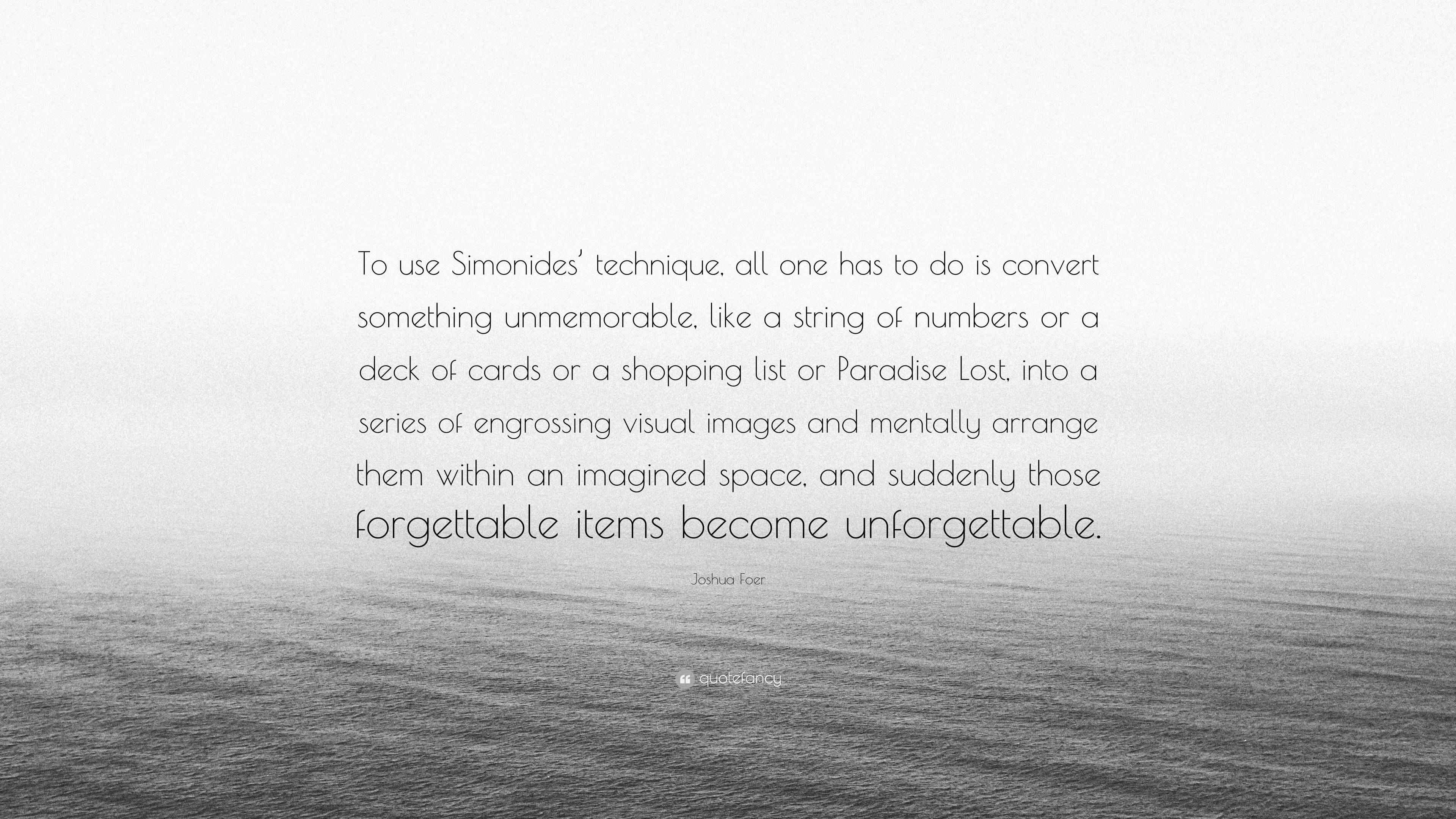 Joshua Foer Quote: “To use Simonides’ technique, all one has to do is ...
