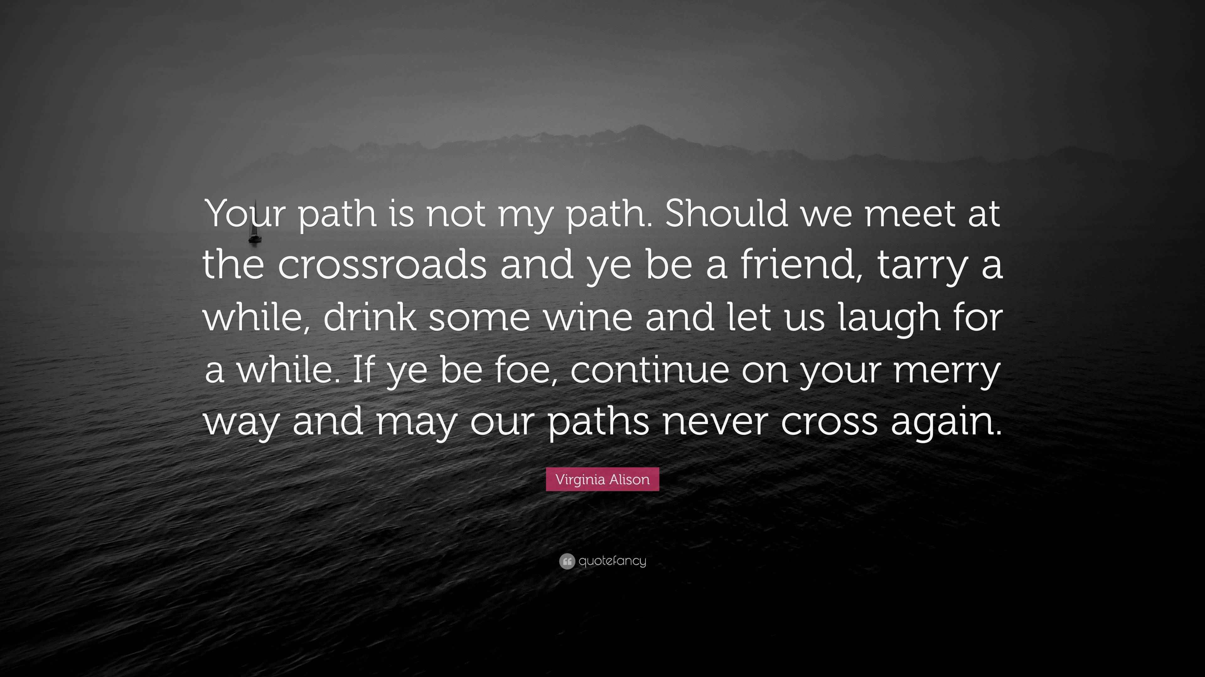 Virginia Alison Quote: “Your path is not my path. Should we meet at the ...