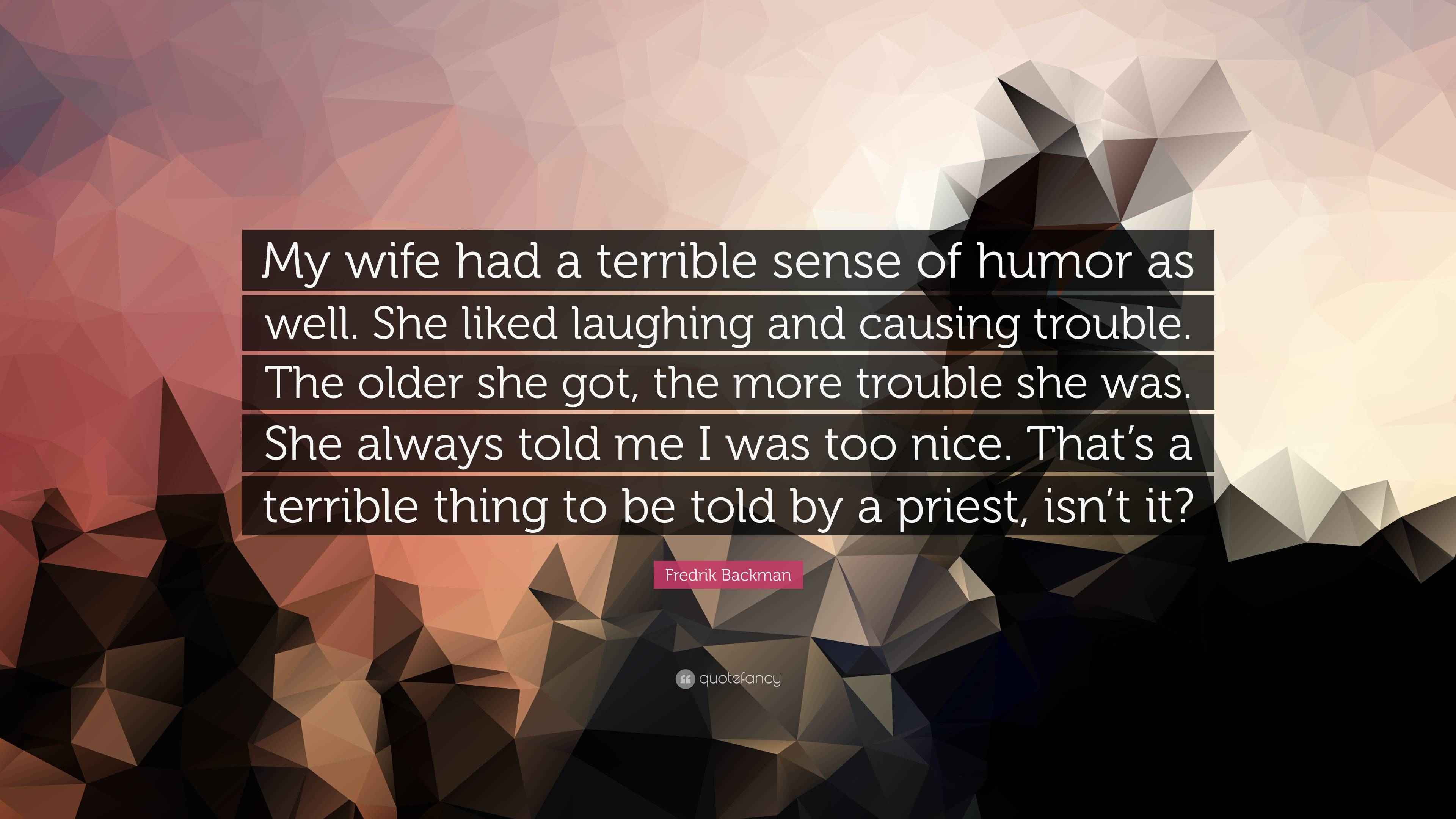 Fredrik Backman Quote: “My wife had a terrible sense of humor as well ...