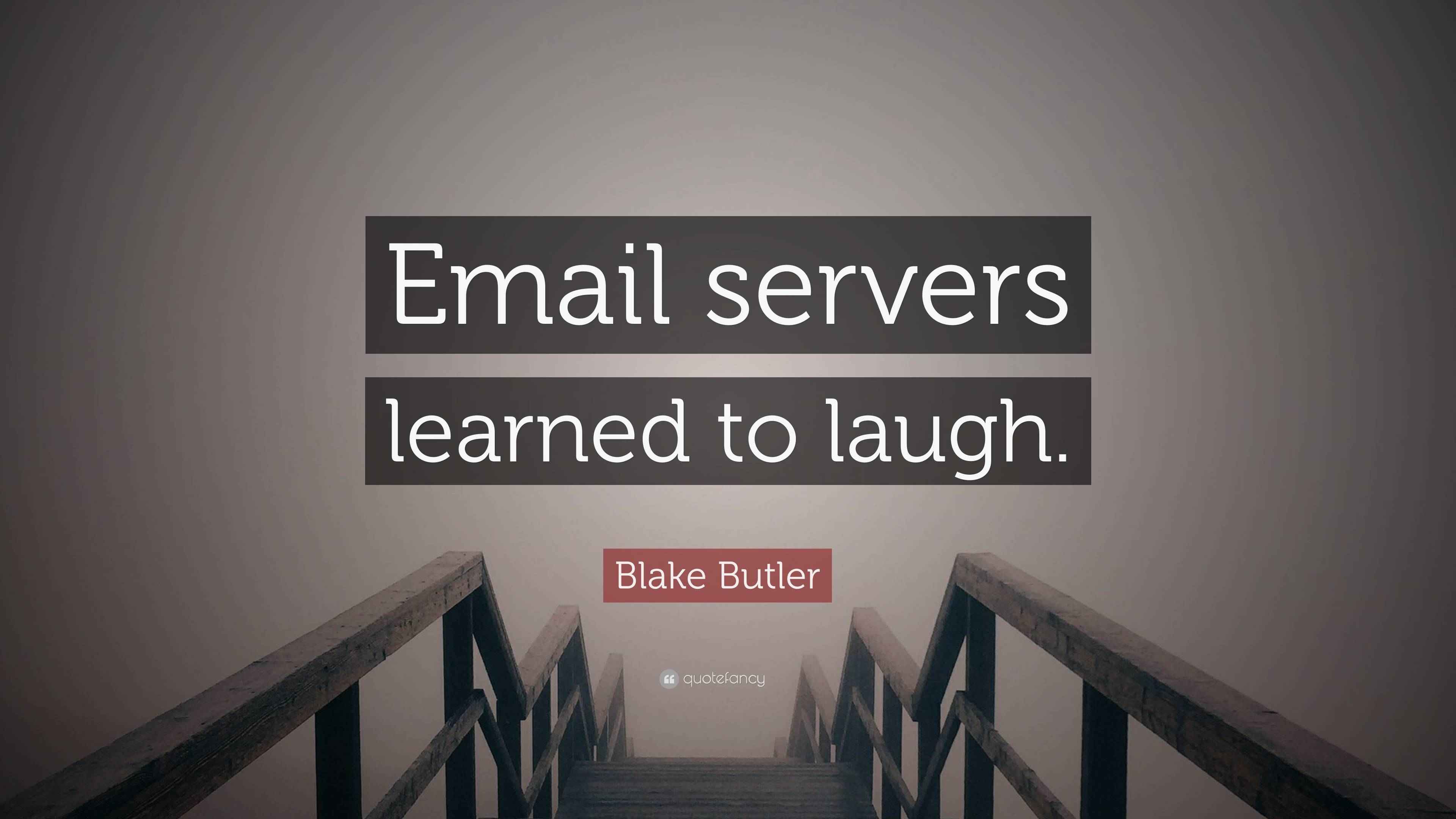 Blake Butler Quote: “Email servers learned to laugh.”