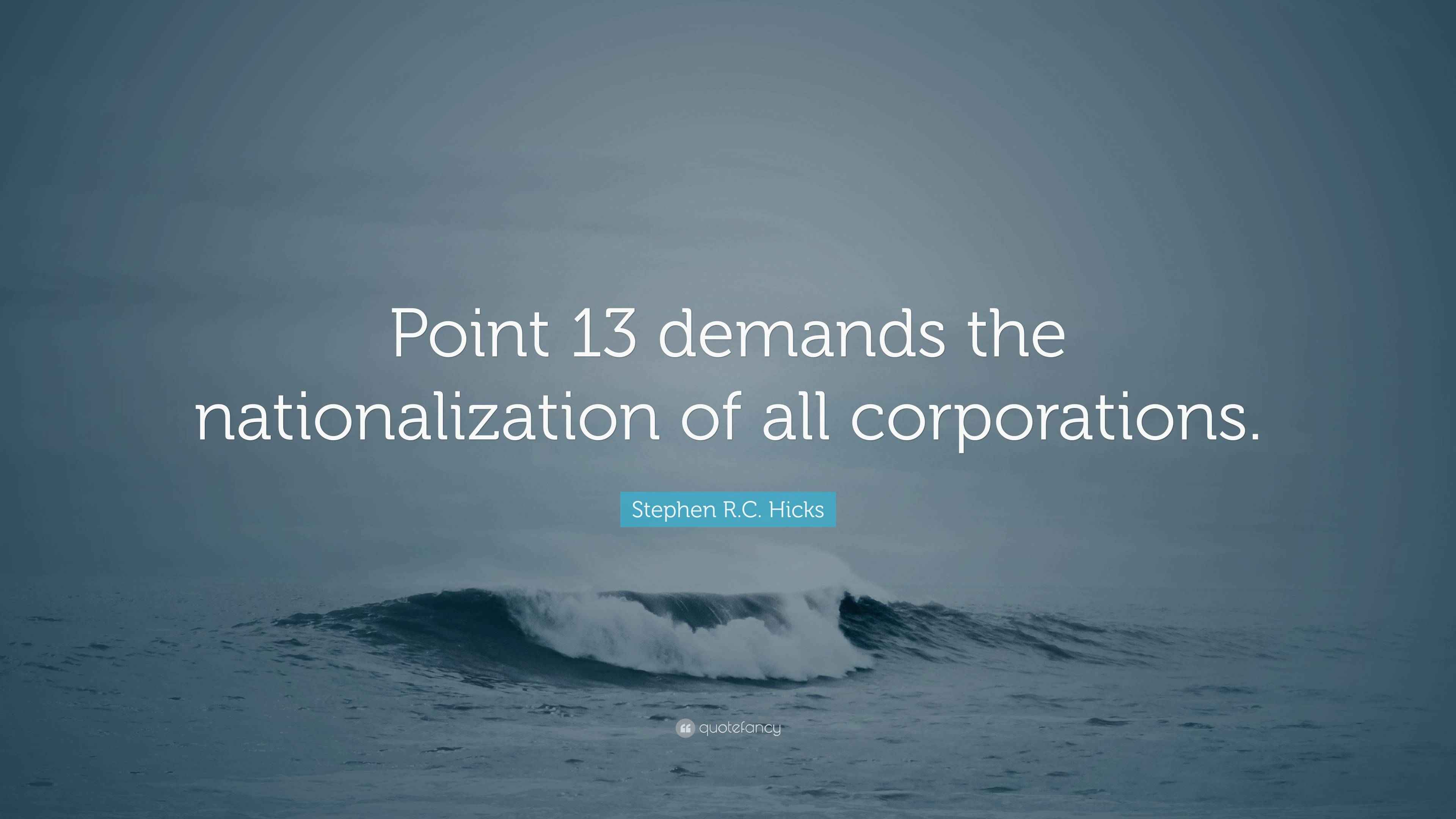 Stephen R.C. Hicks Quote: “Point 13 demands the nationalization of all ...