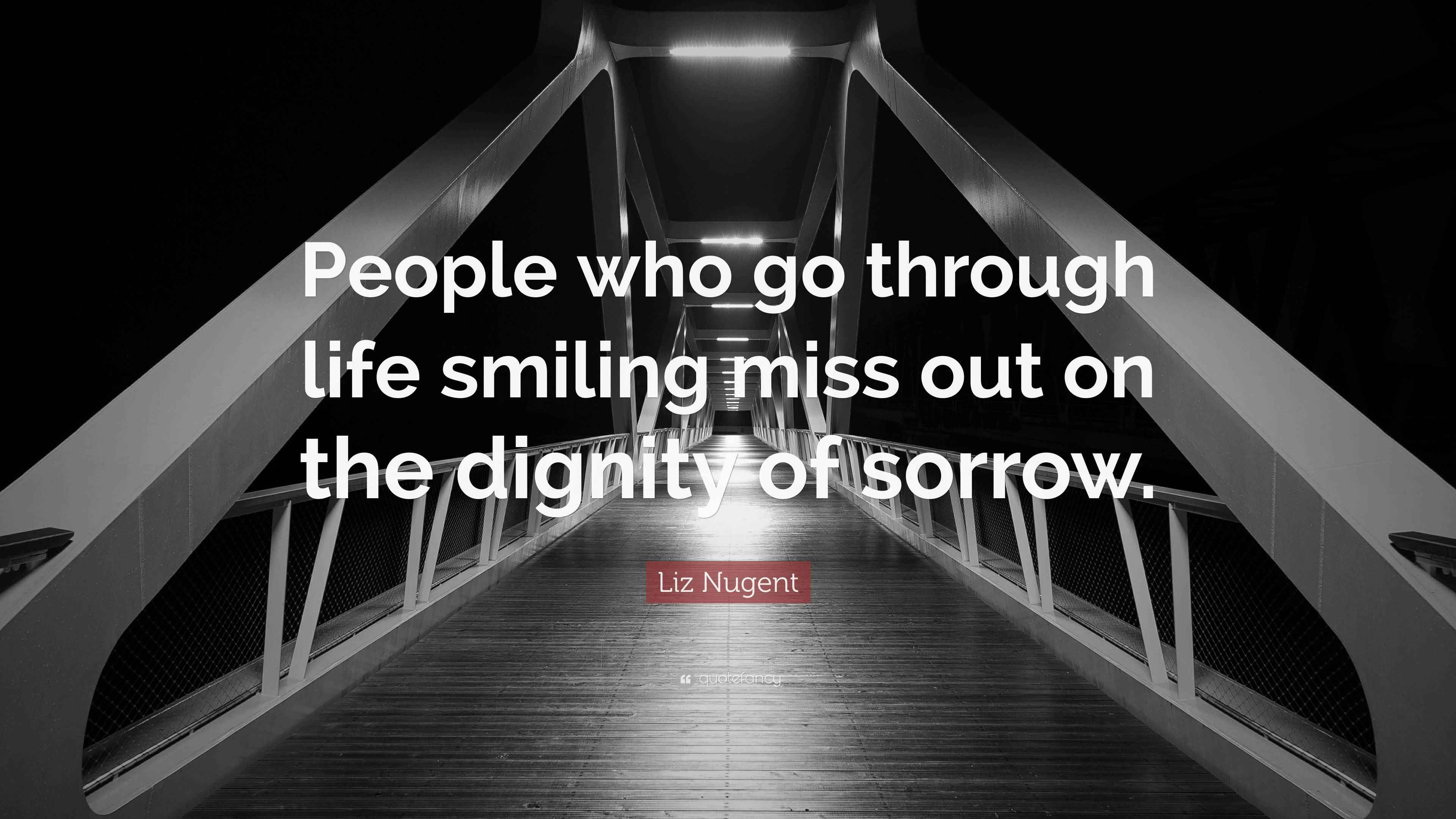 Liz Nugent Quote: “People who go through life smiling miss out on the ...