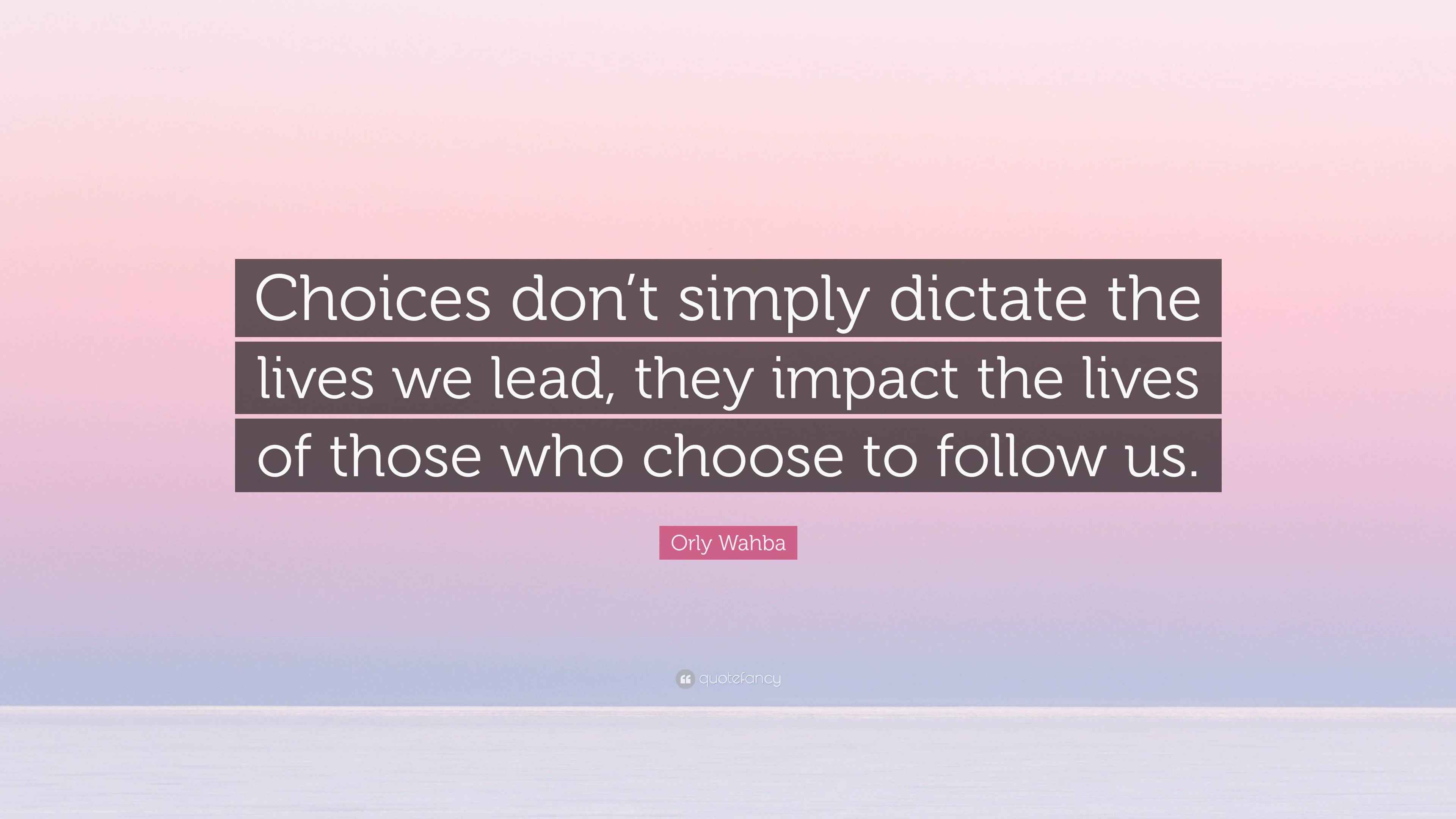 Orly Wahba Quote: “Choices don’t simply dictate the lives we lead, they ...