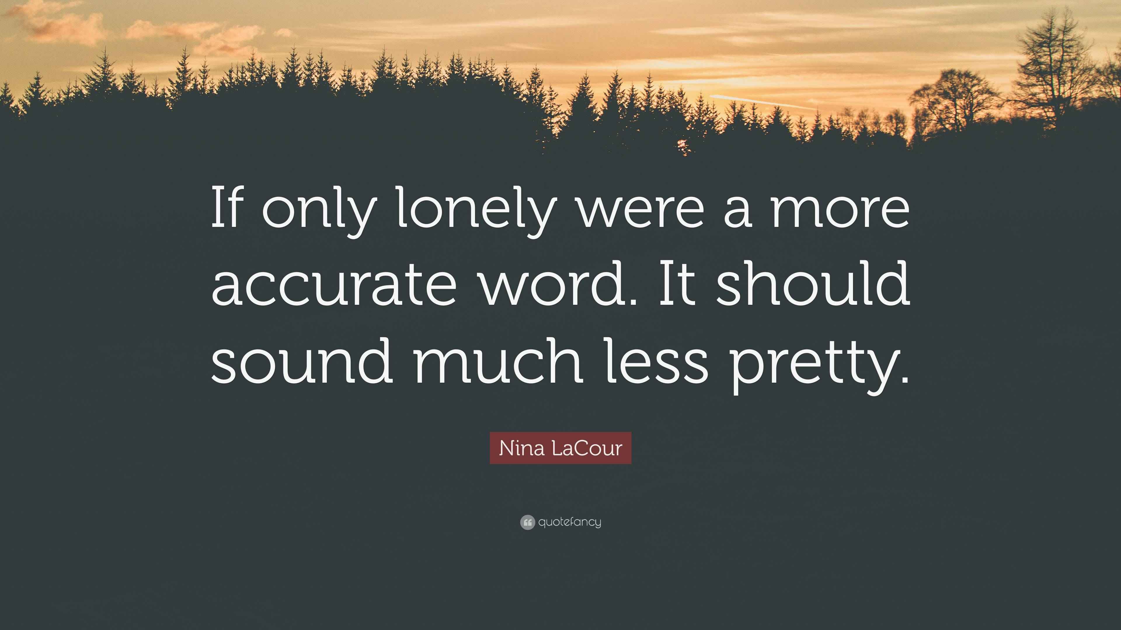 Nina LaCour Quote: “If only lonely were a more accurate word. It should ...
