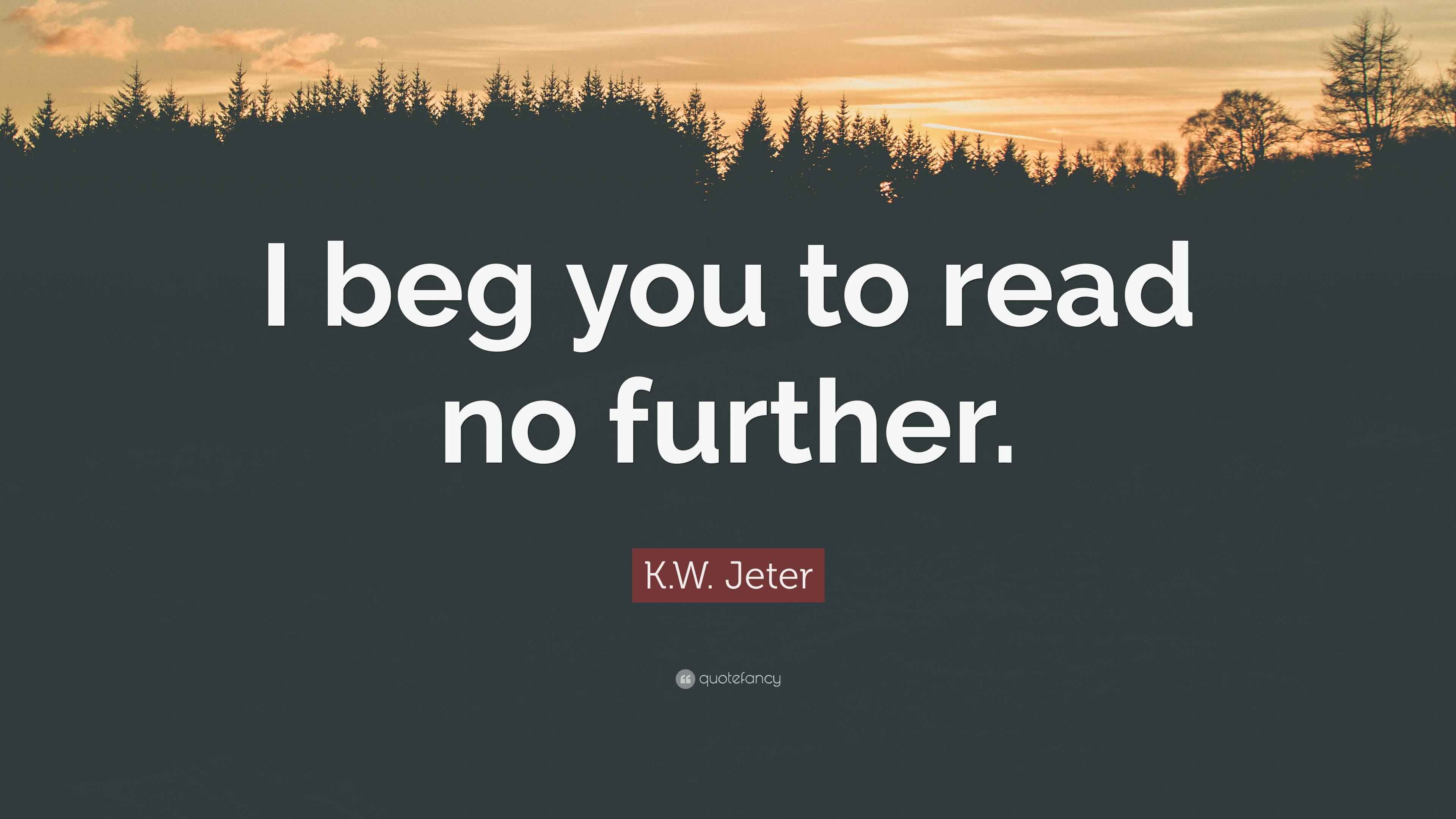 K.W. Jeter Quote: “I beg you to read no further.”