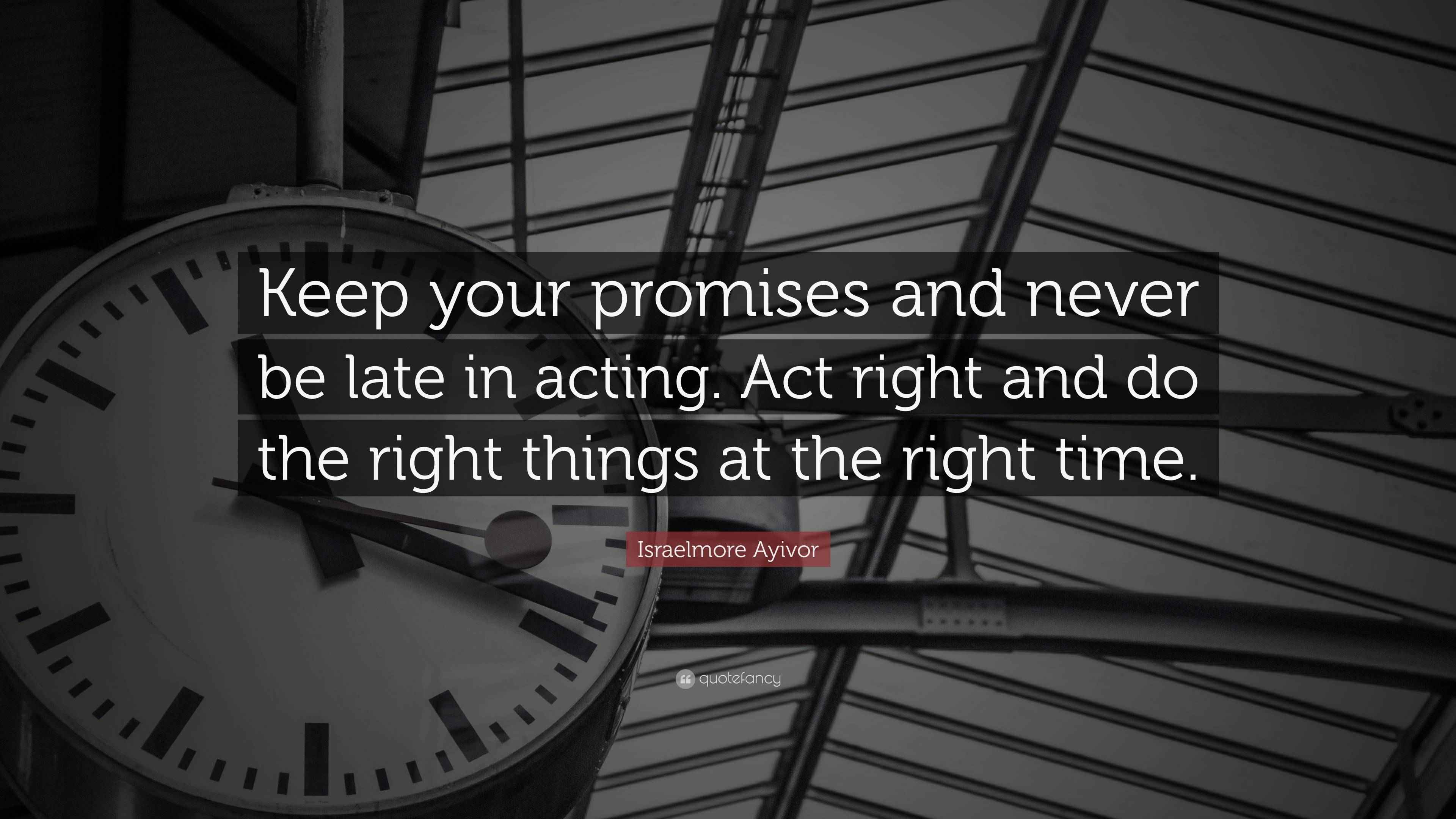 Israelmore Ayivor Quote: “Keep your promises and never be late in ...