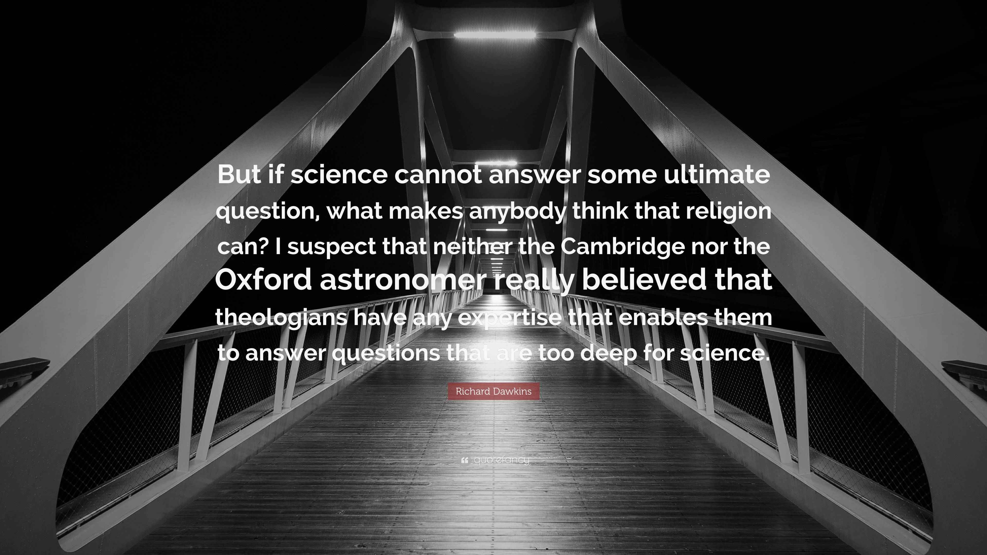 Richard Dawkins Quote: “But if science cannot answer some ultimate ...
