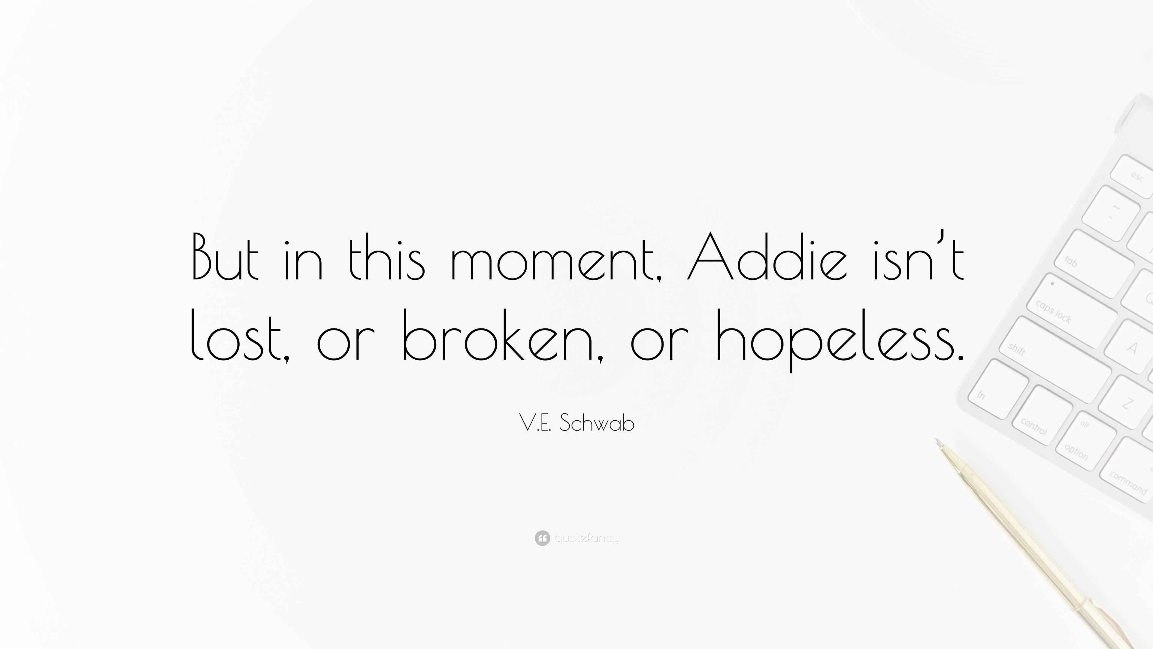 V.E. Schwab Quote: “But in this moment, Addie isn’t lost, or broken, or ...