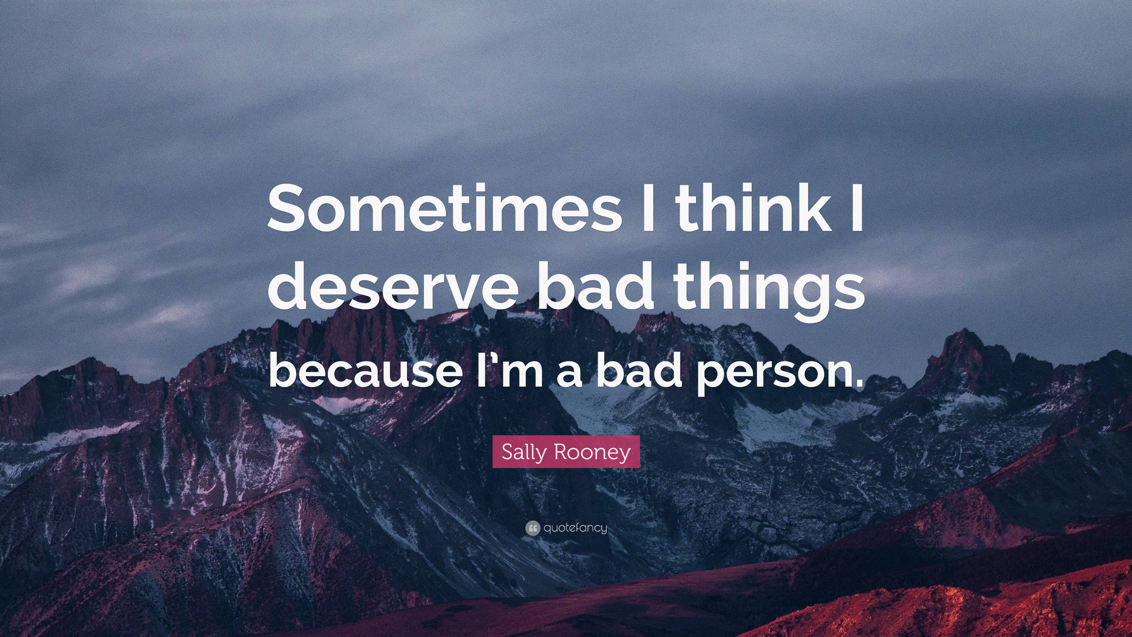Sally Rooney Quote: “Sometimes I think I deserve bad things because I’m ...