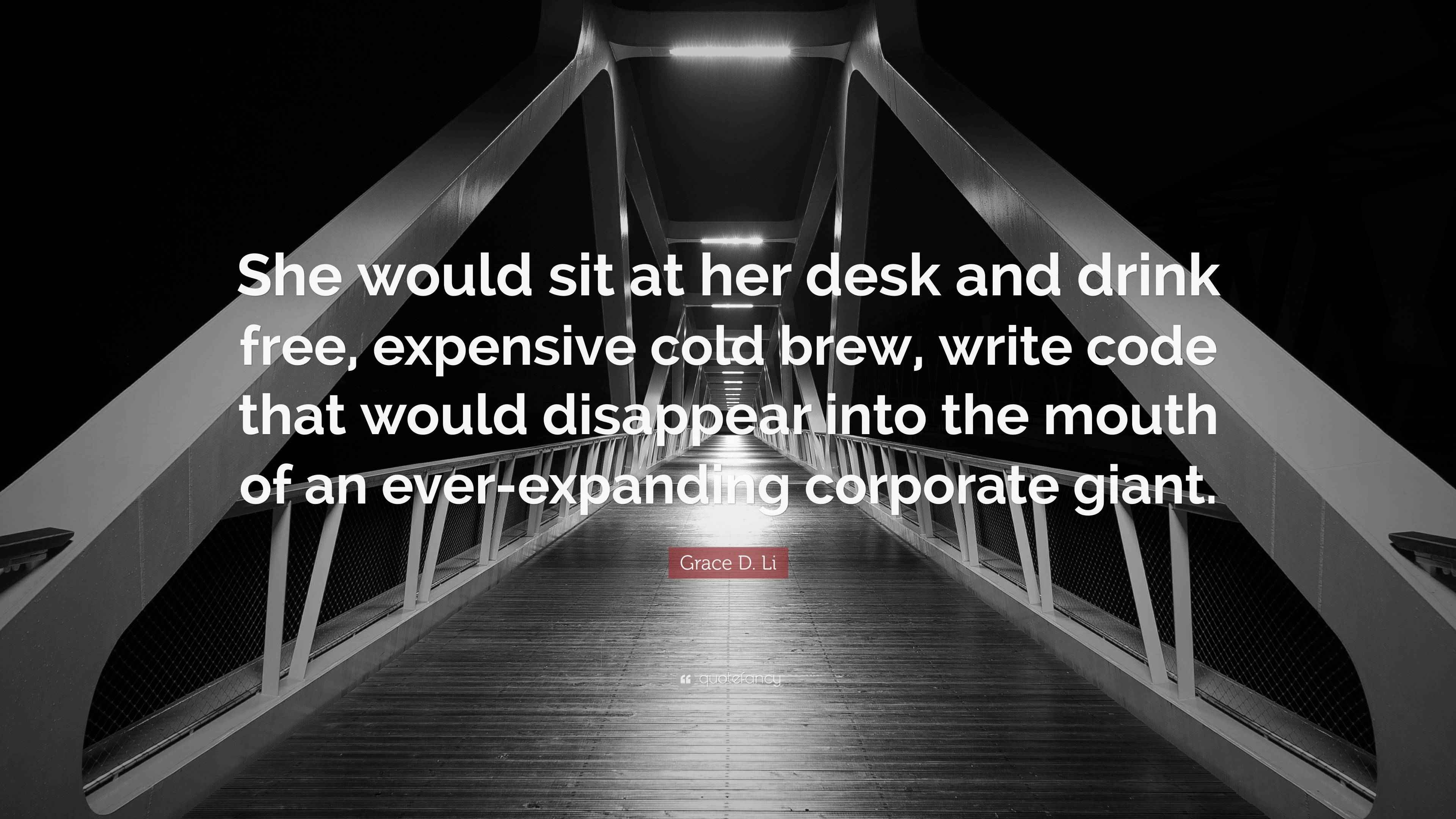 Grace D. Li Quote: “She would sit at her desk and drink free, expensive ...