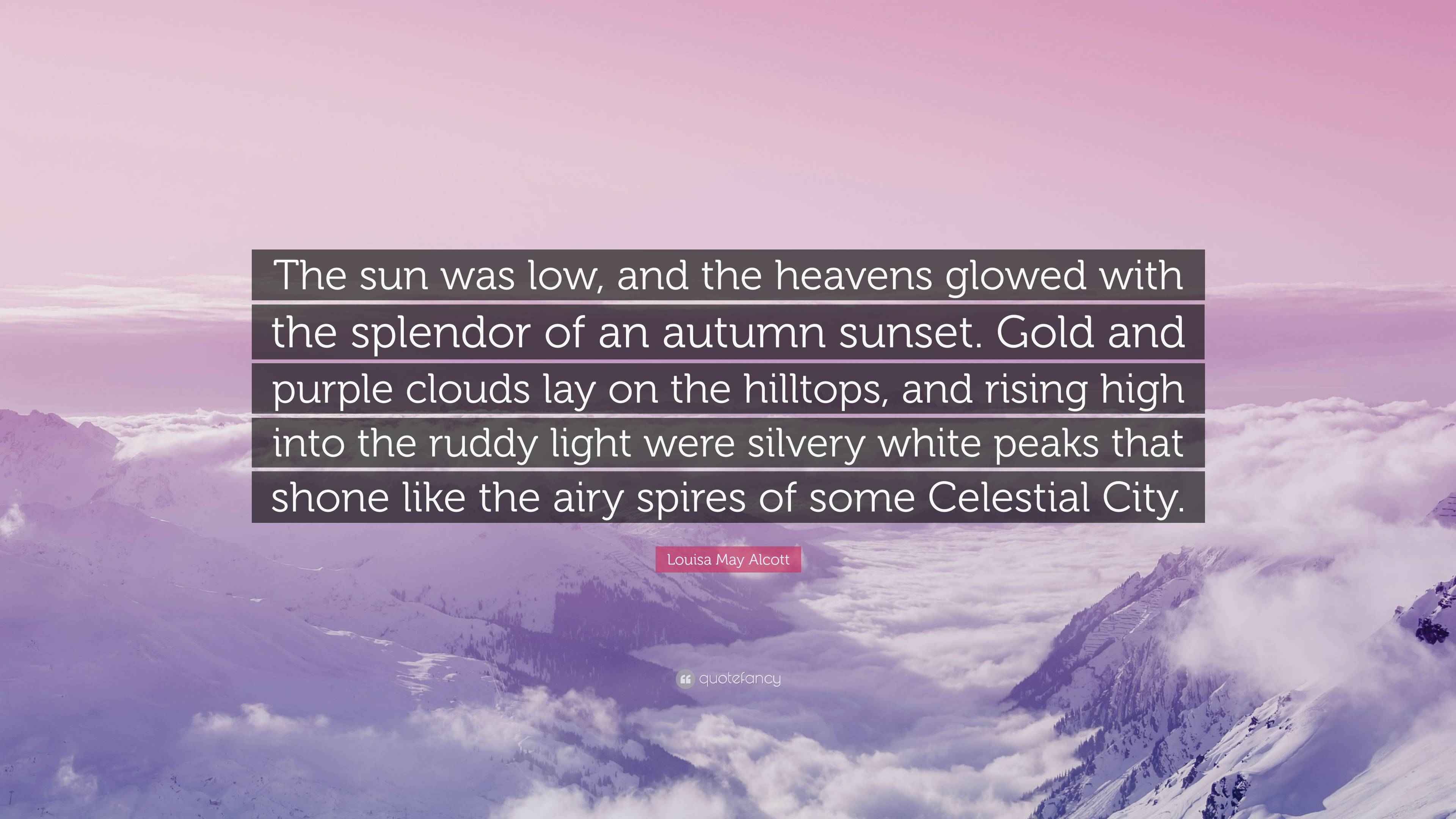 Louisa May Alcott Quote: “The sun was low, and the heavens glowed with ...