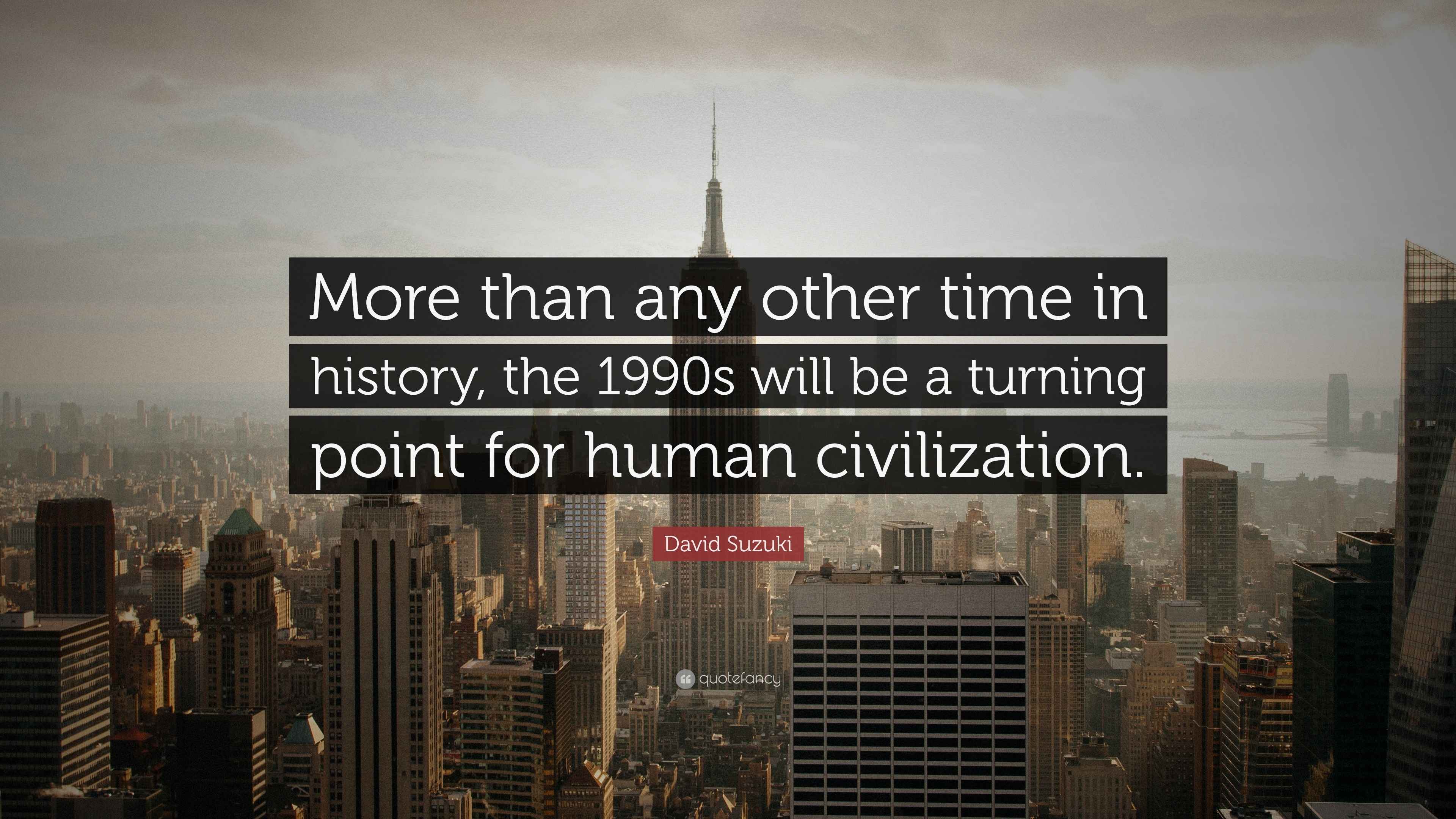 David Suzuki Quote: “More than any other time in history, the 1990s ...