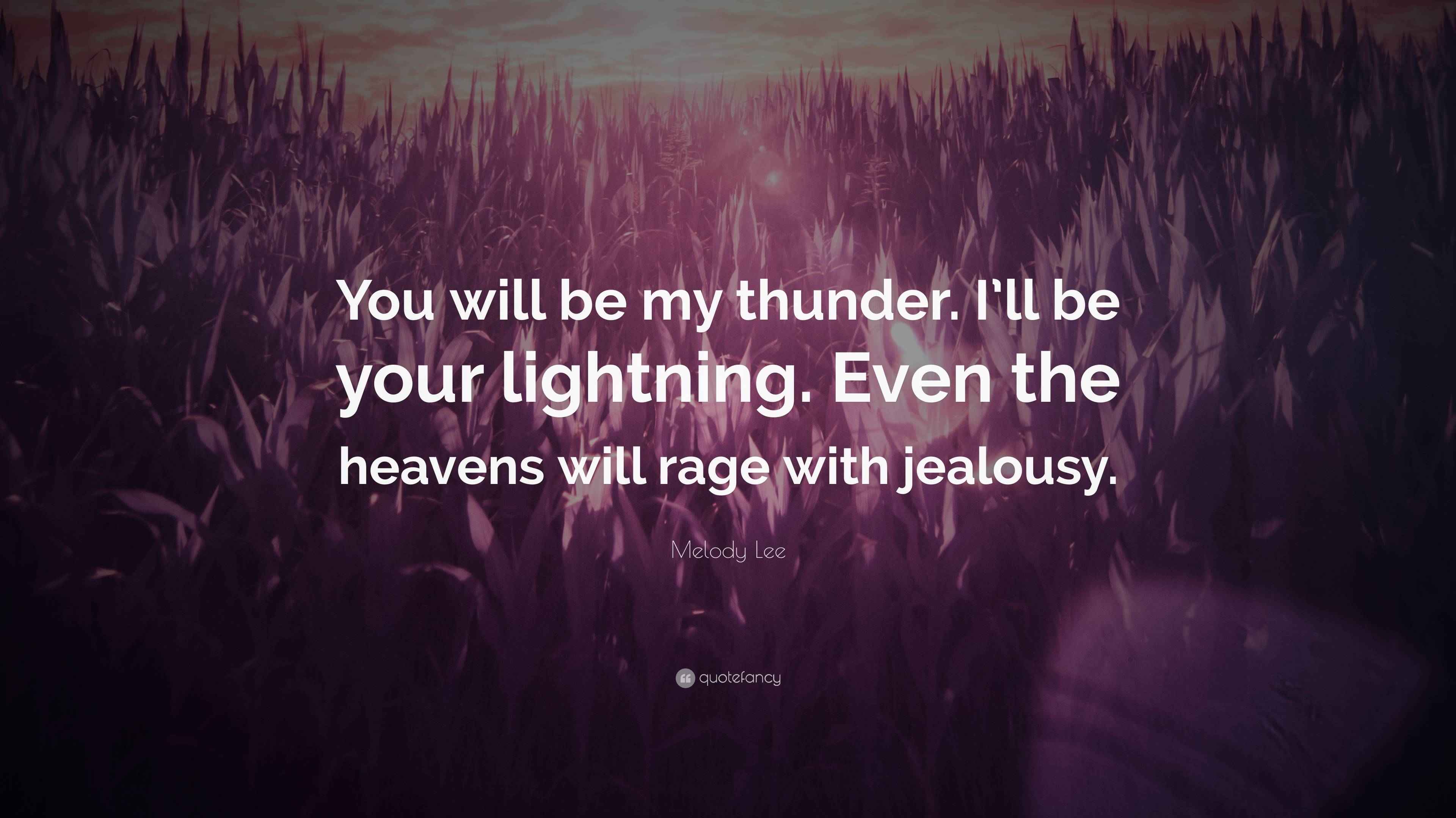 Melody Lee Quote: “You will be my thunder. I’ll be your lightning. Even ...