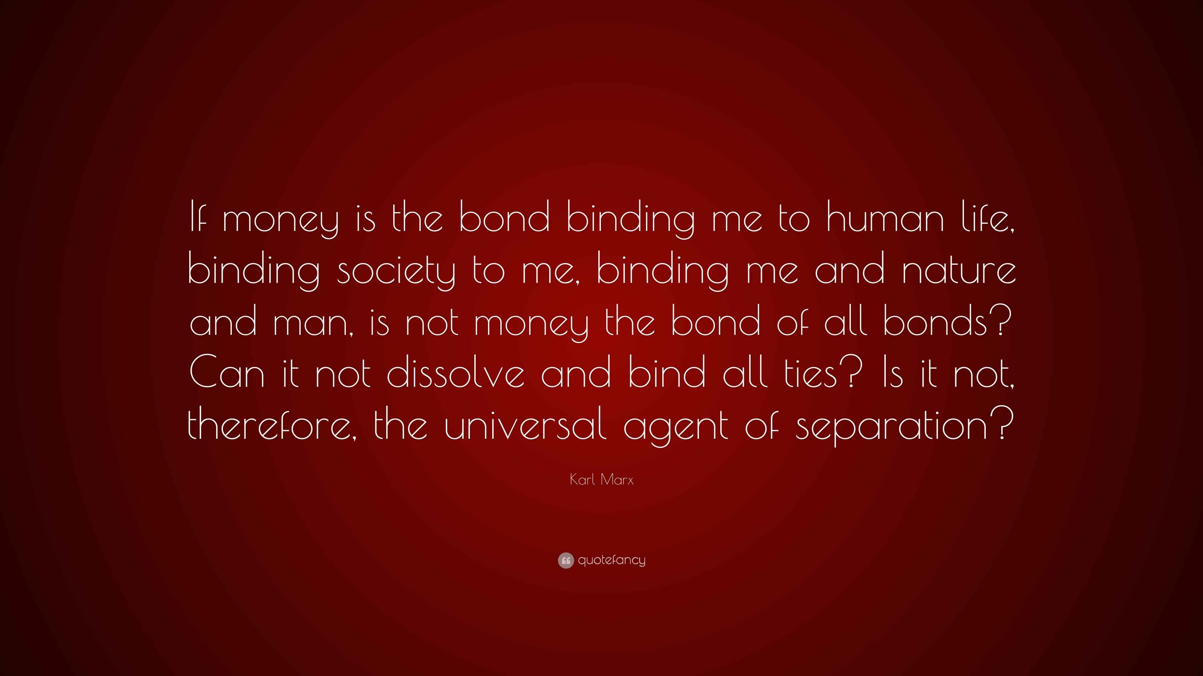Karl Marx Quote: “If money is the bond binding me to human life ...