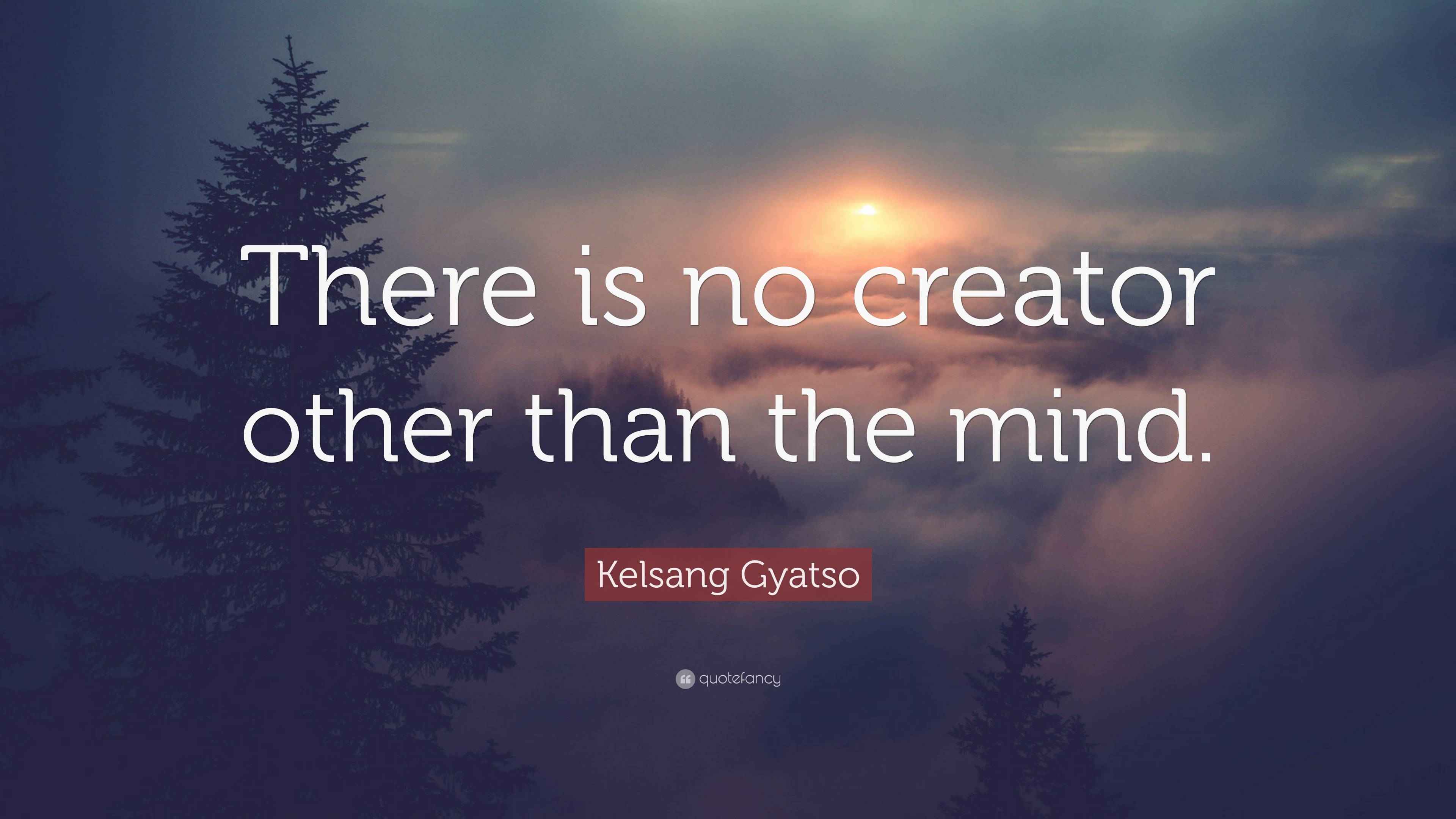Kelsang Gyatso Quote: “There is no creator other than the mind.”