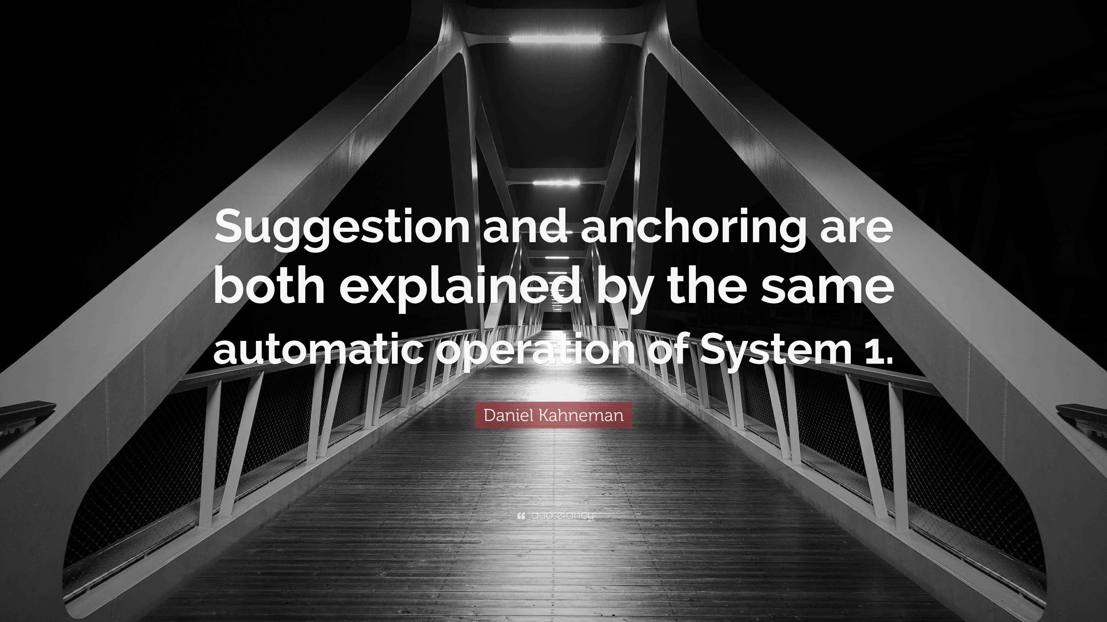 Daniel Kahneman Quote: “Suggestion and anchoring are both explained by ...