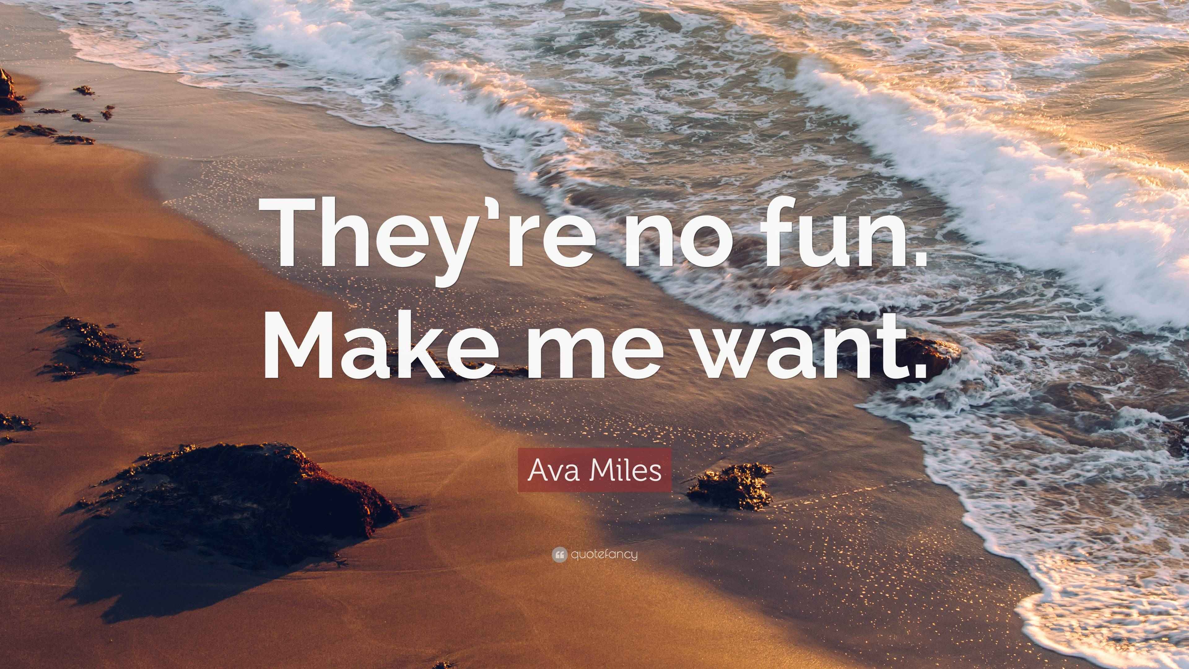 Ava Miles Quote: “They’re no fun. Make me want.”