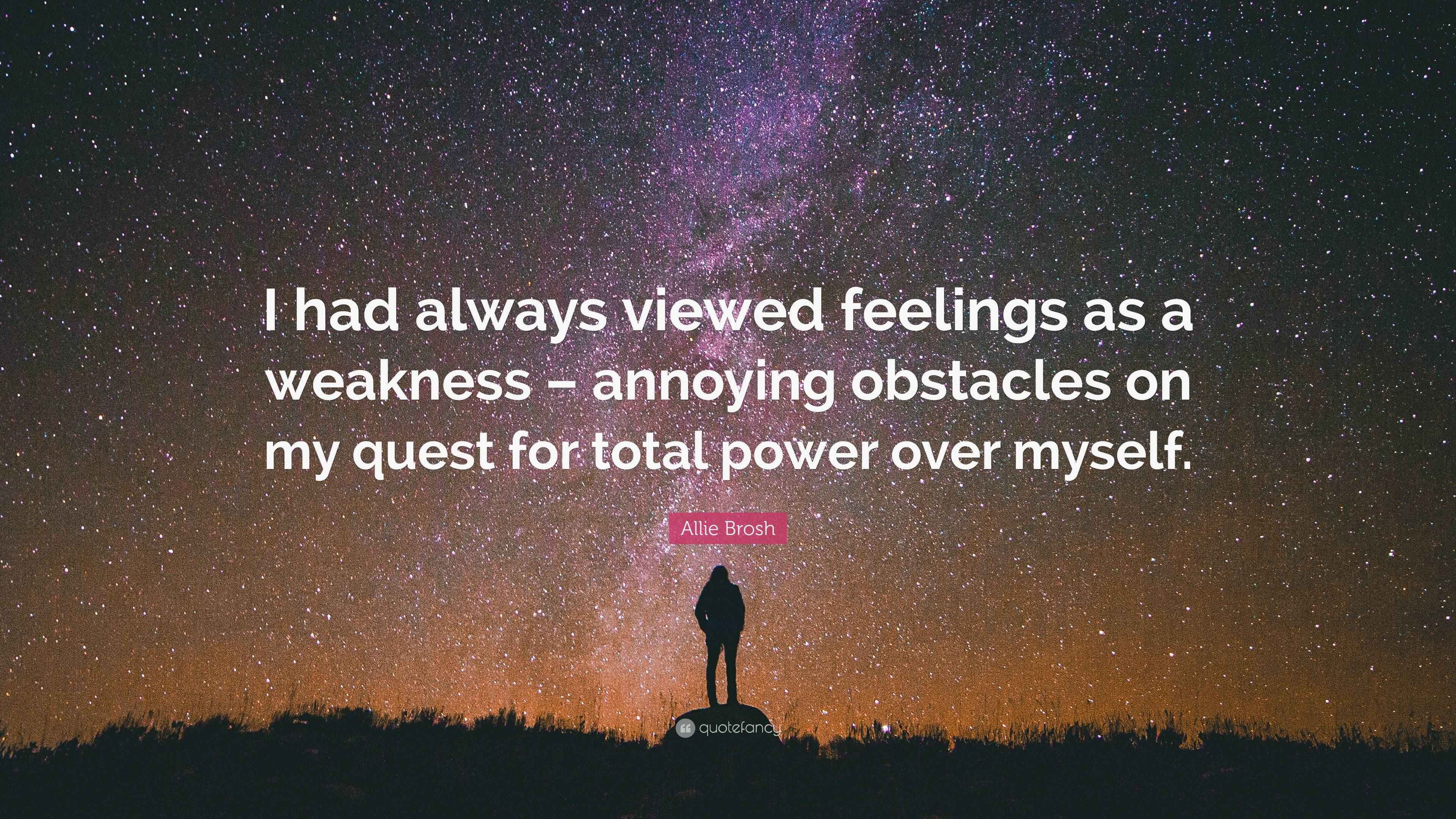 Allie Brosh Quote: “I had always viewed feelings as a weakness ...