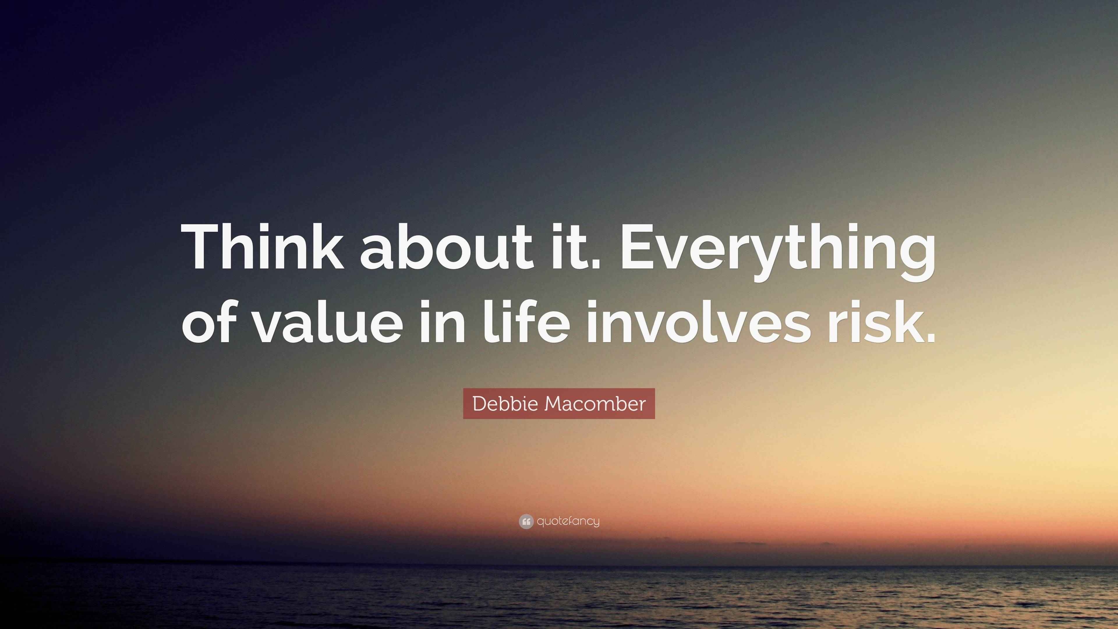 Debbie Macomber Quote: “Think about it. Everything of value in life ...