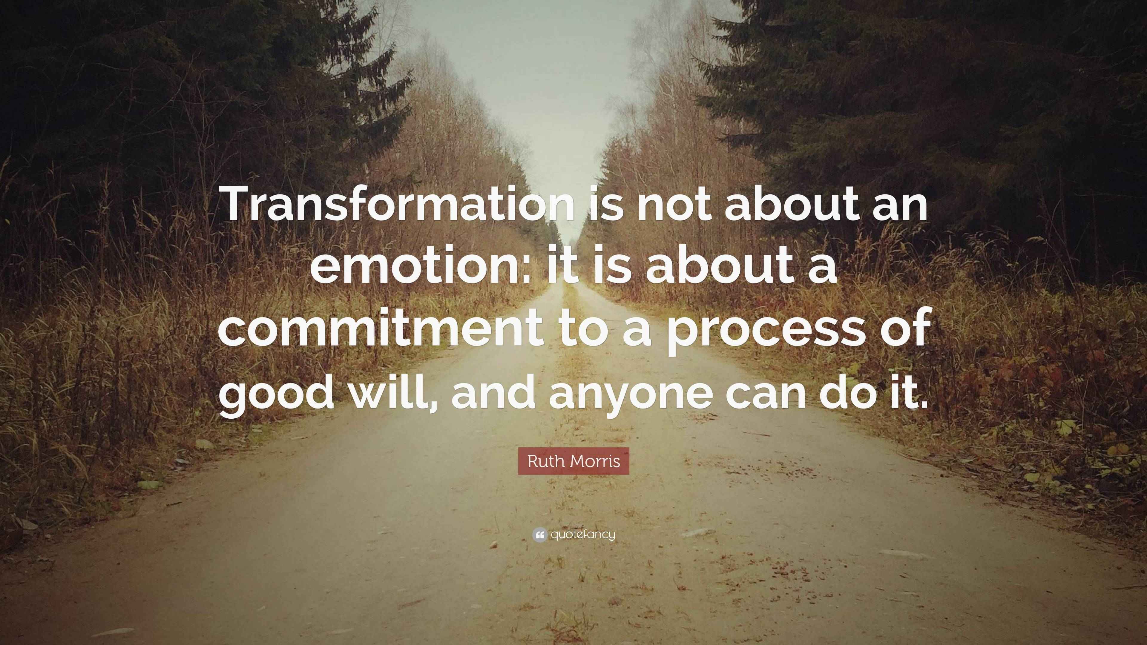 Ruth Morris Quote: “Transformation is not about an emotion: it is about ...
