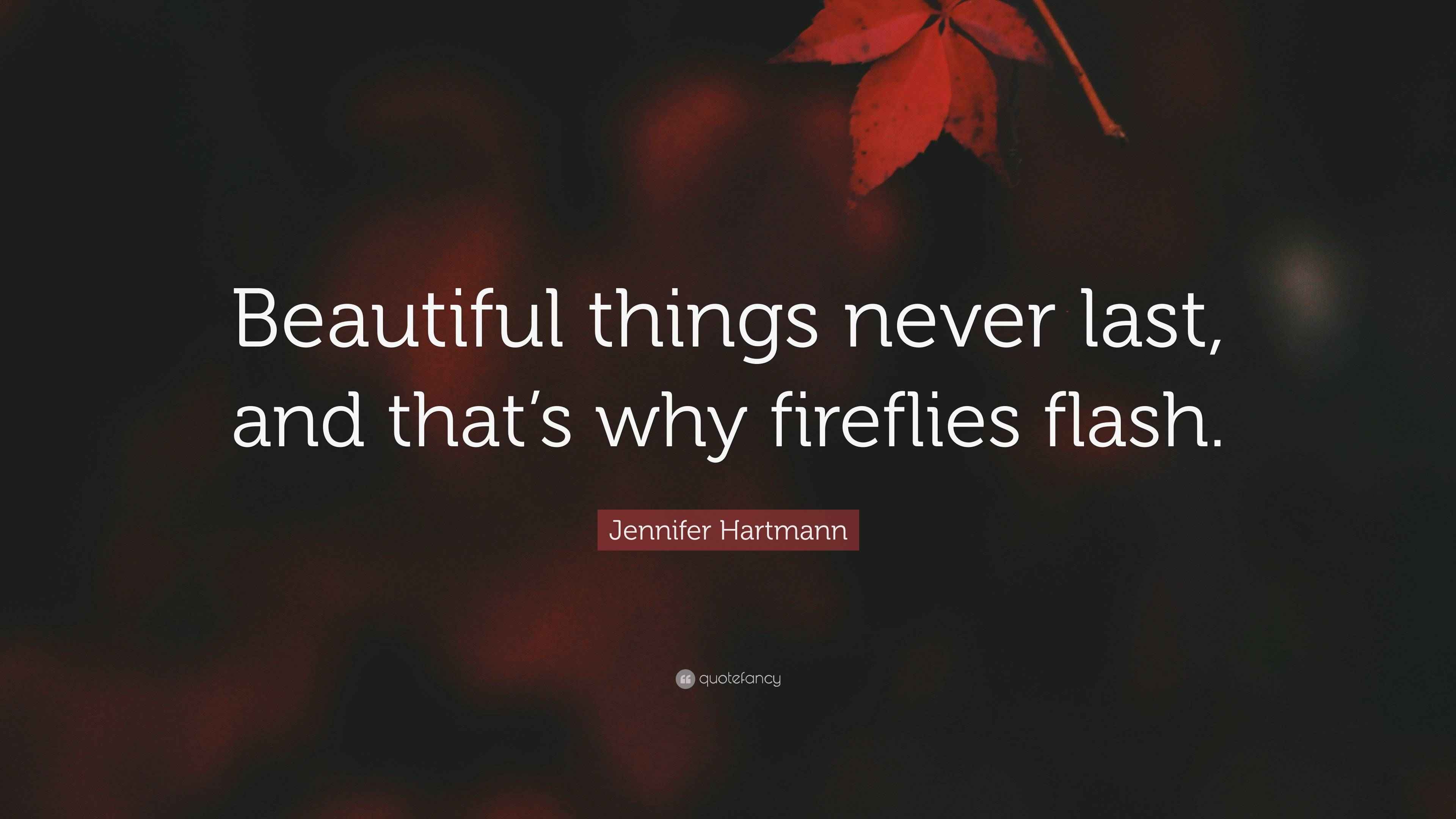Jennifer Hartmann Quote: “Beautiful things never last, and that’s why ...
