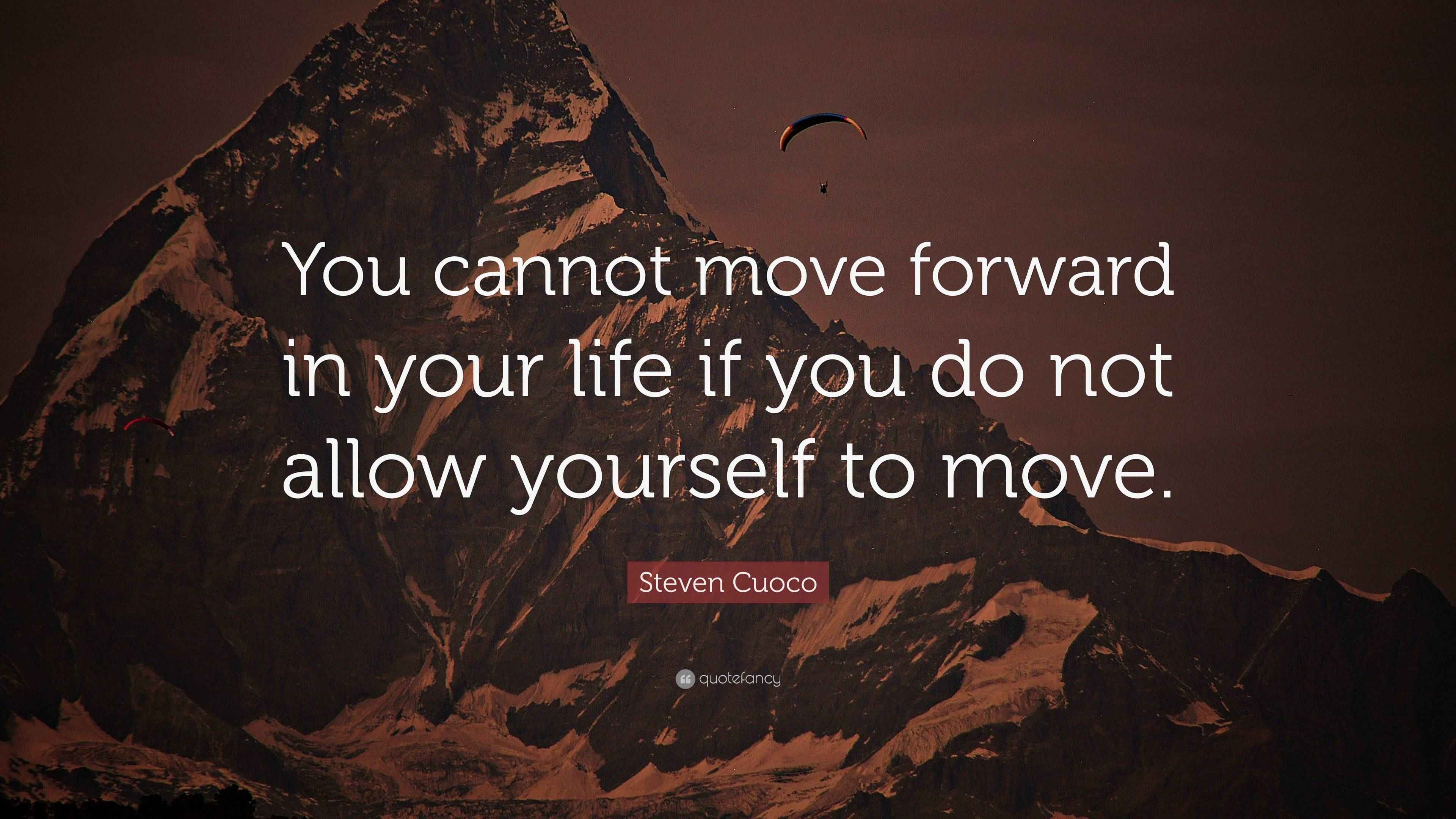 Steven Cuoco Quote: “You cannot move forward in your life if you do not ...