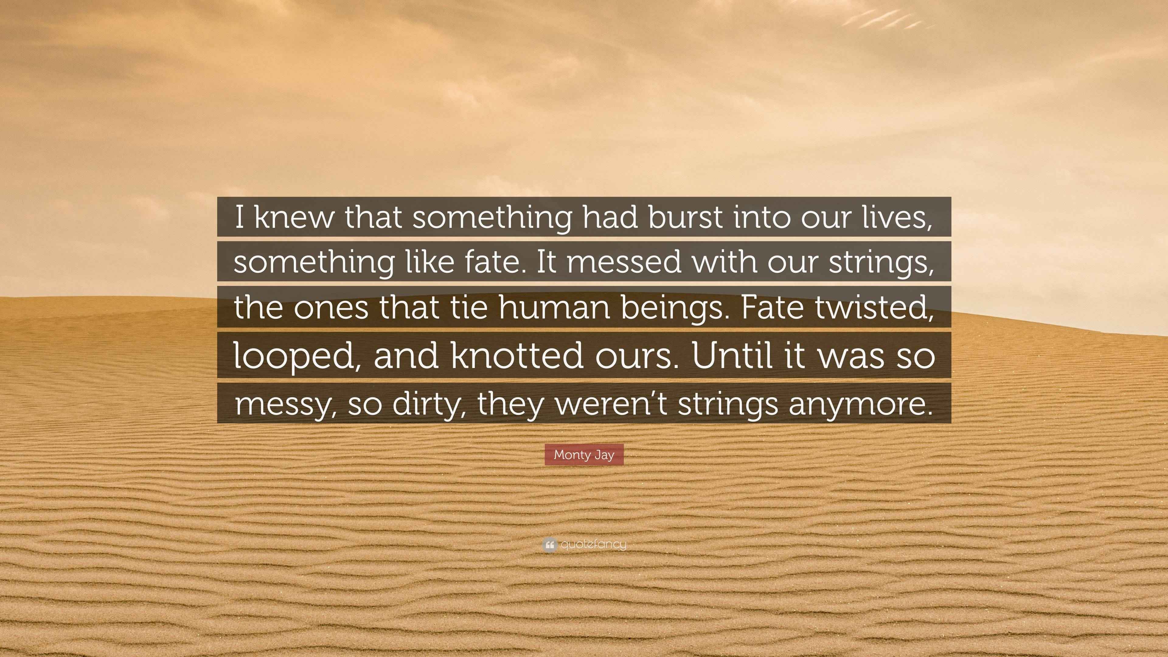Monty Jay Quote: “I knew that something had burst into our lives ...