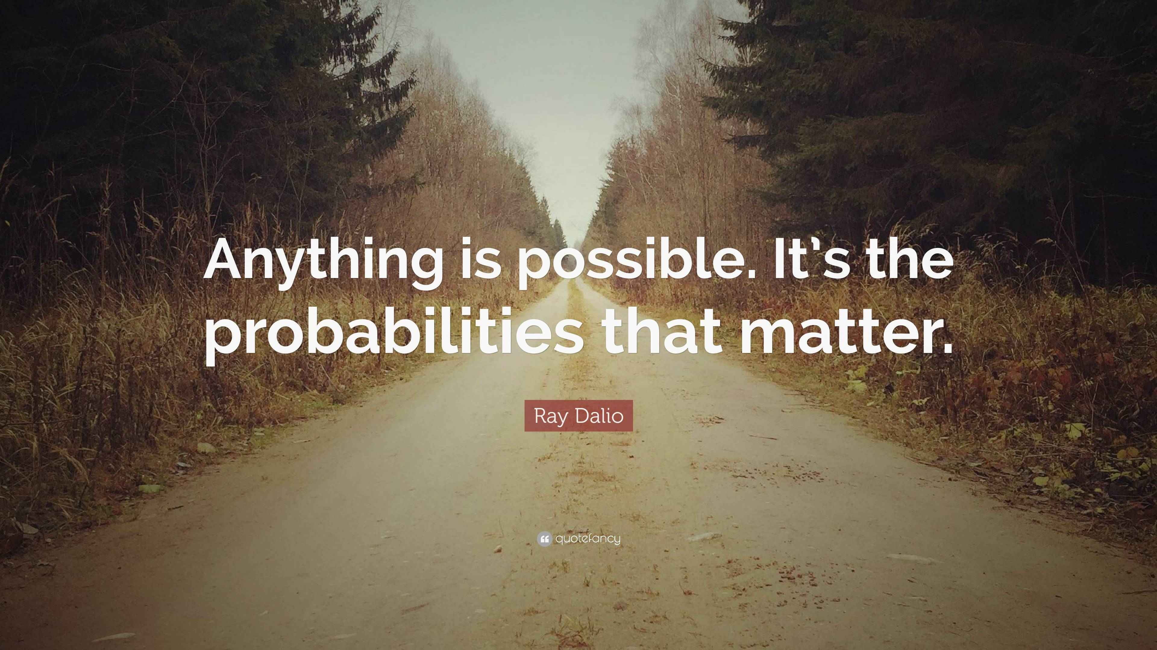 Ray Dalio Quote: “Anything is possible. It’s the probabilities that ...