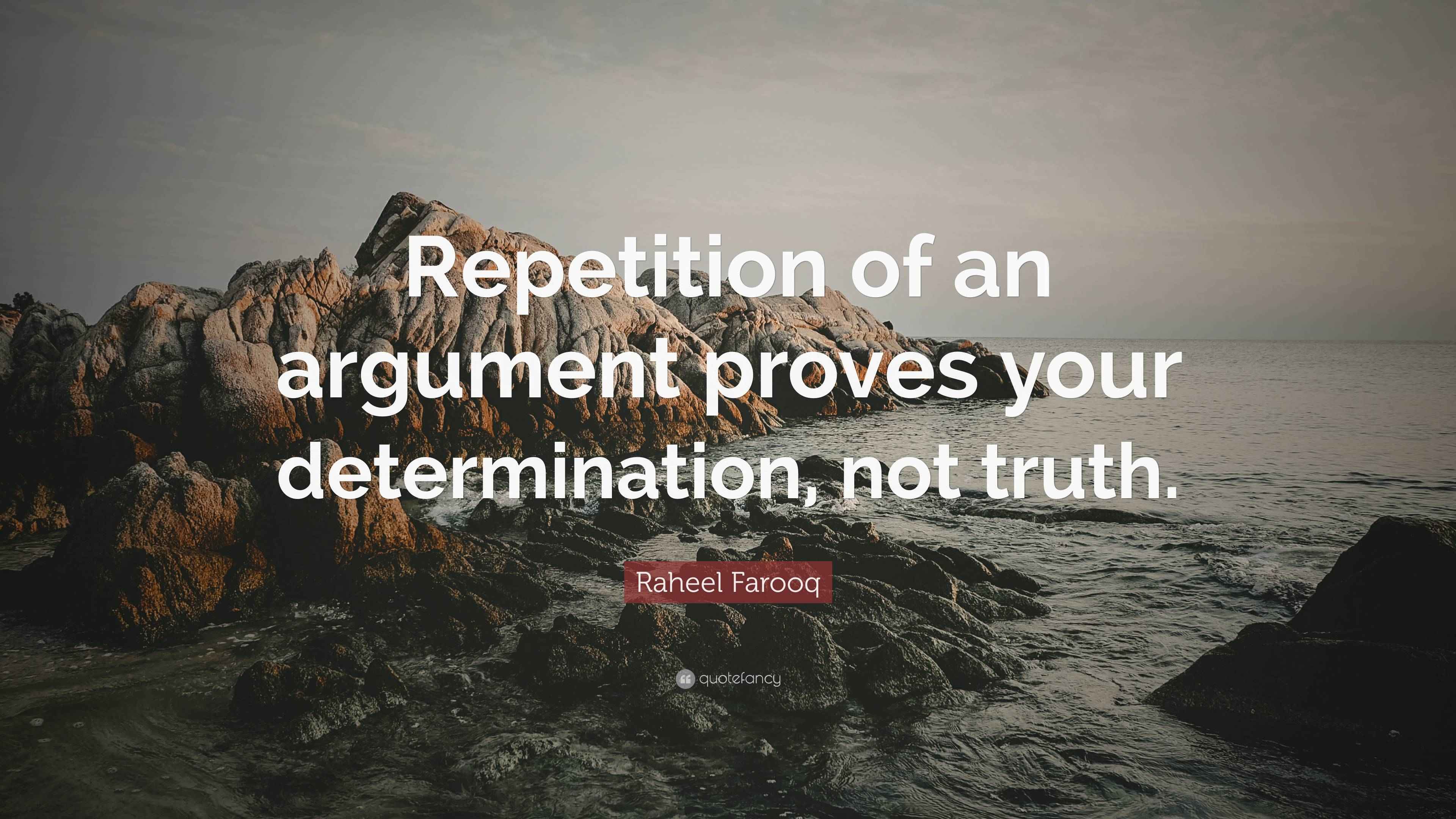 Raheel Farooq Quote: “Repetition of an argument proves your ...