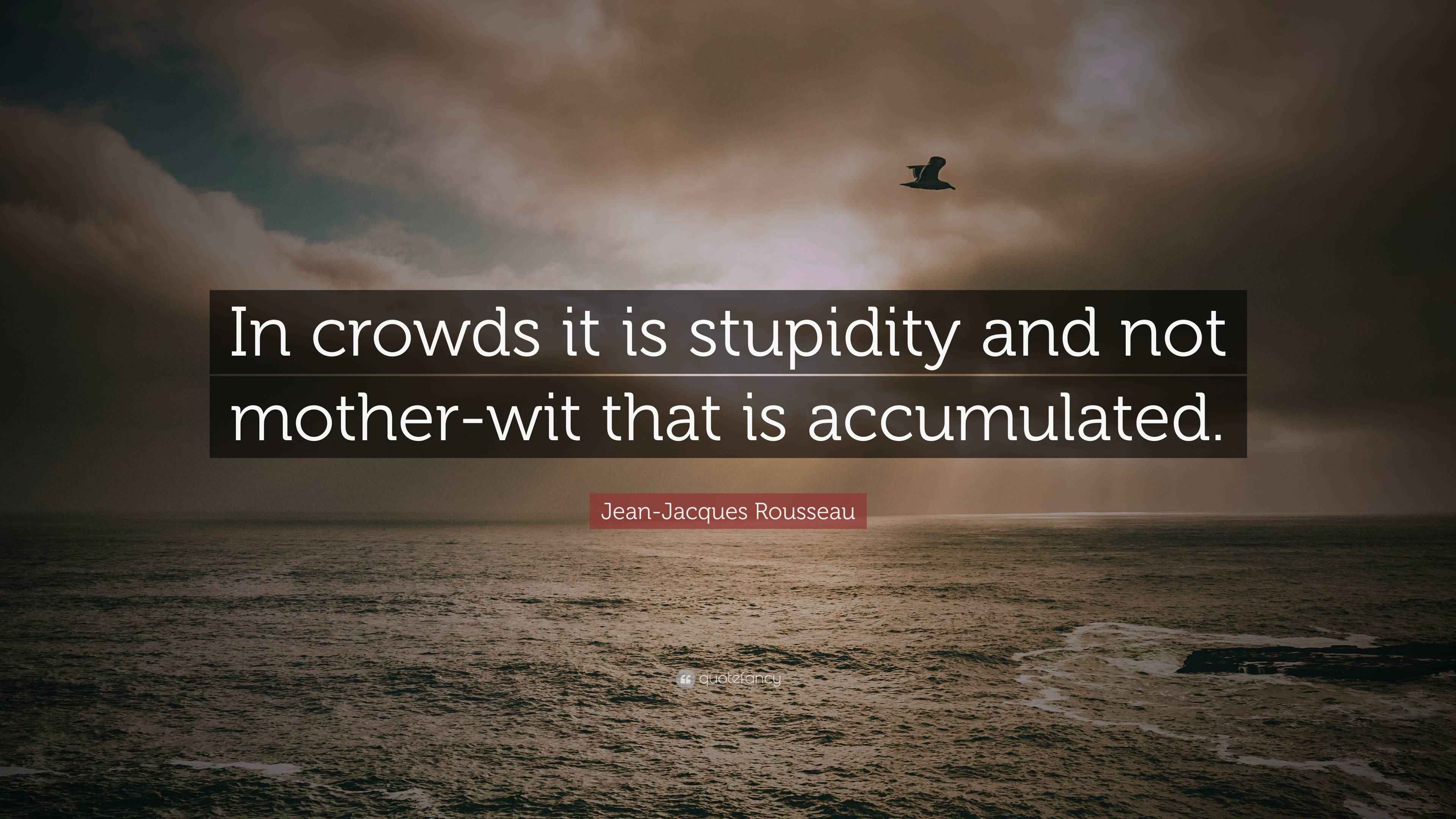 Jean-Jacques Rousseau Quote: “In crowds it is stupidity and not mother ...