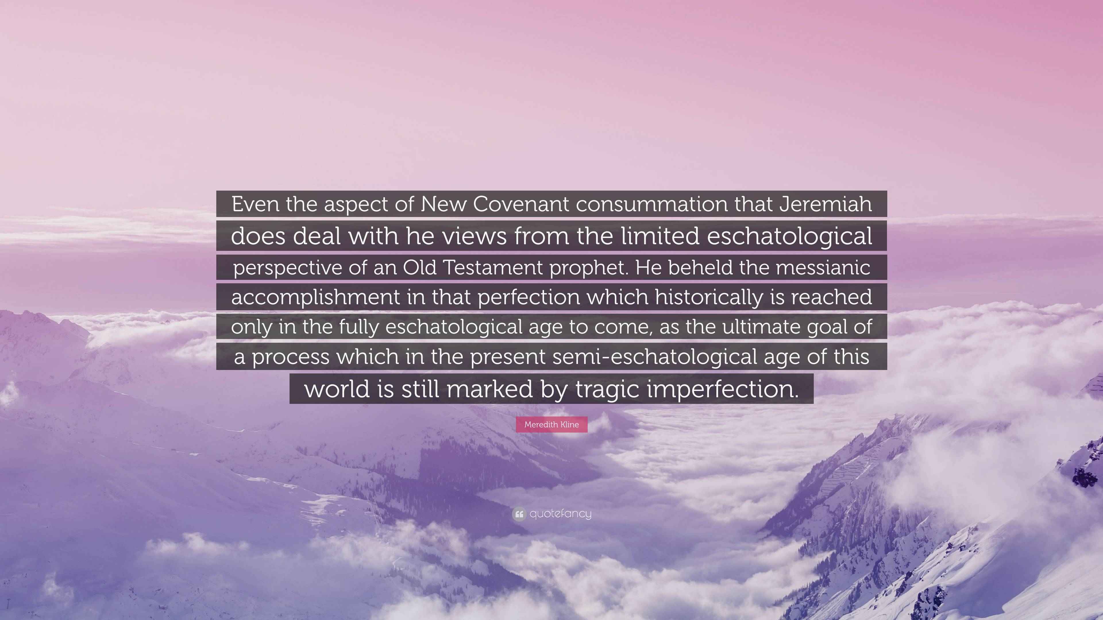 Meredith Kline Quote: “Even the aspect of New Covenant consummation ...