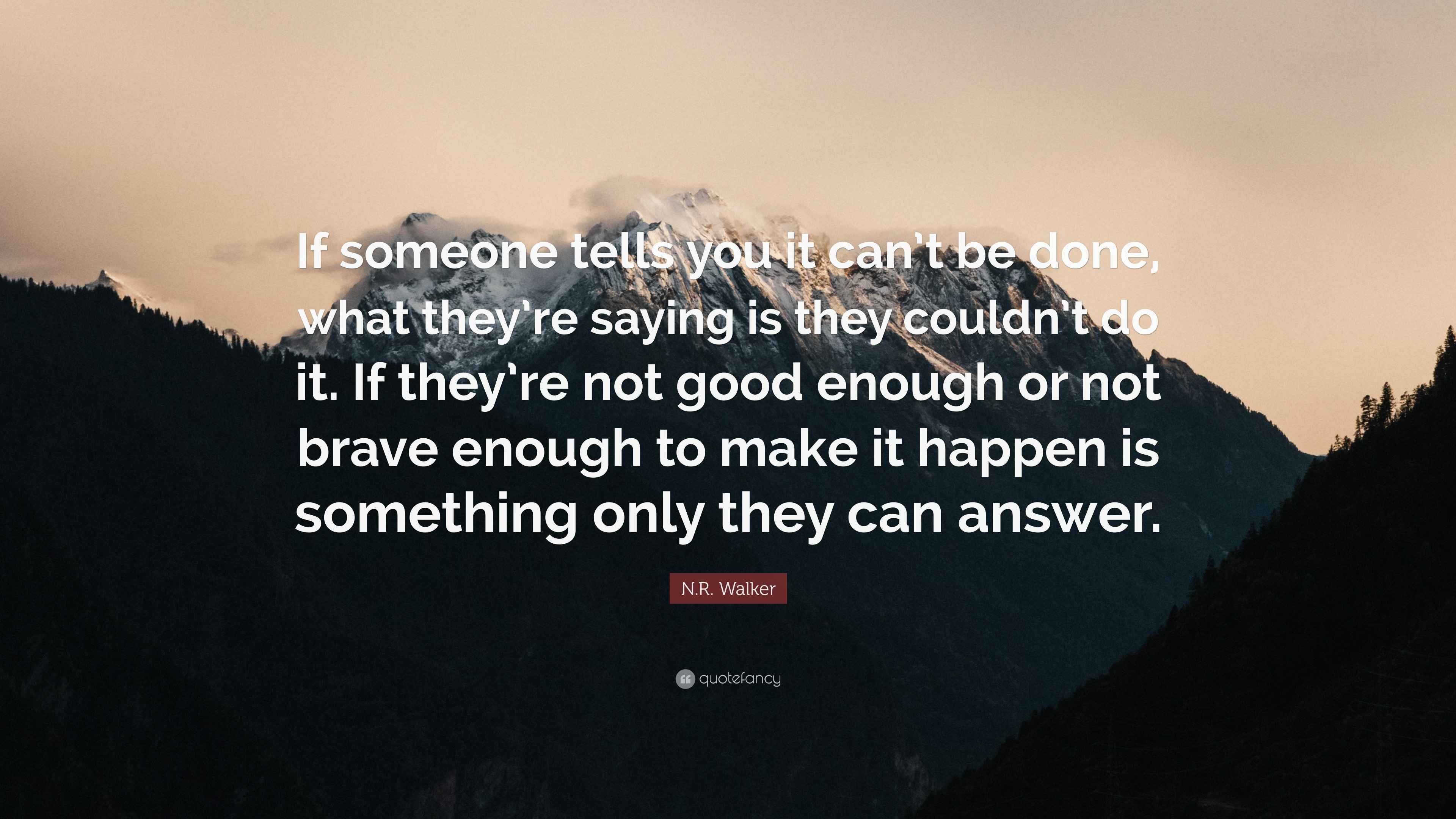 N.R. Walker Quote: “If someone tells you it can’t be done, what they’re ...