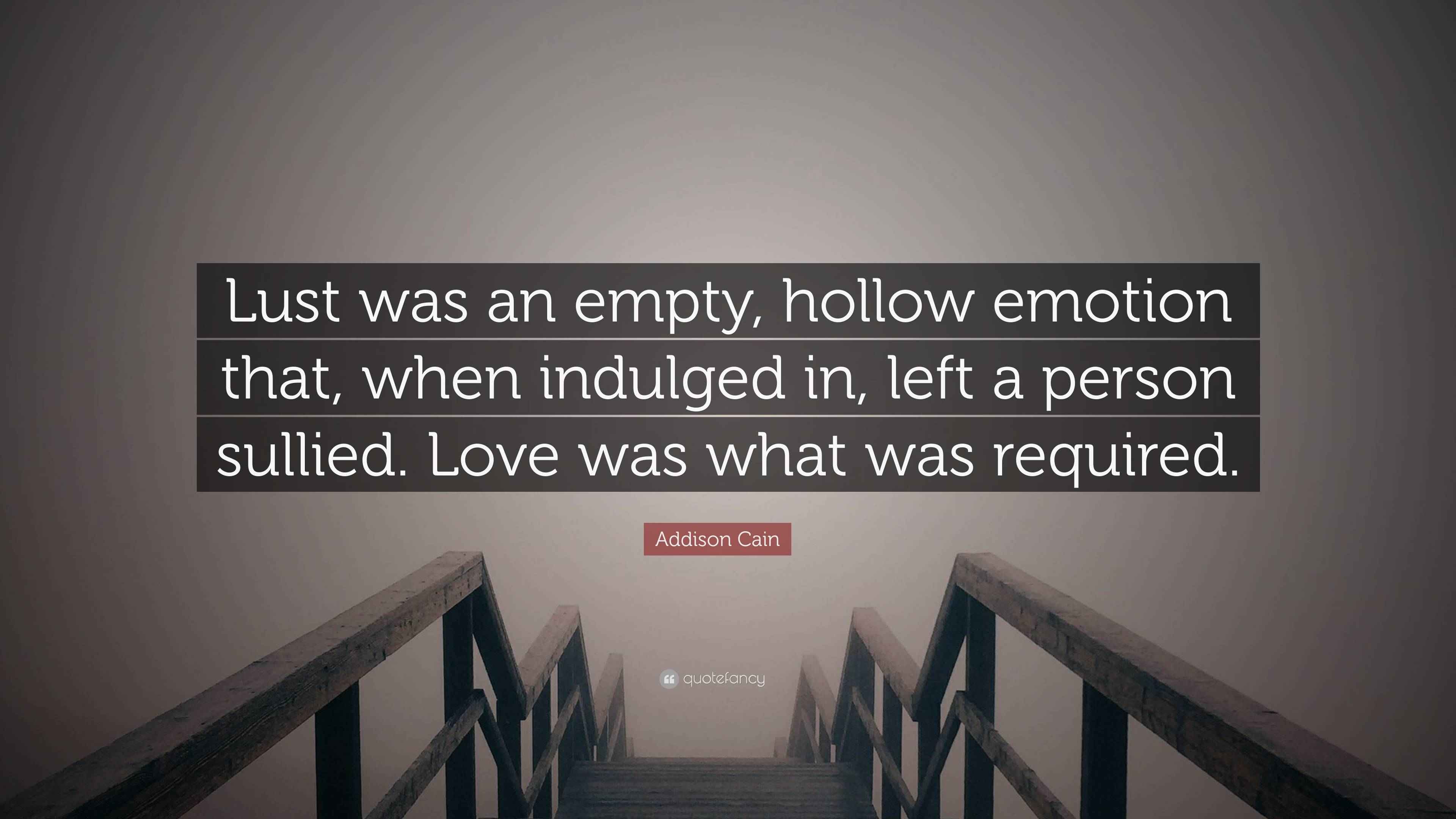 Addison Cain Quote: “Lust was an empty, hollow emotion that, when ...