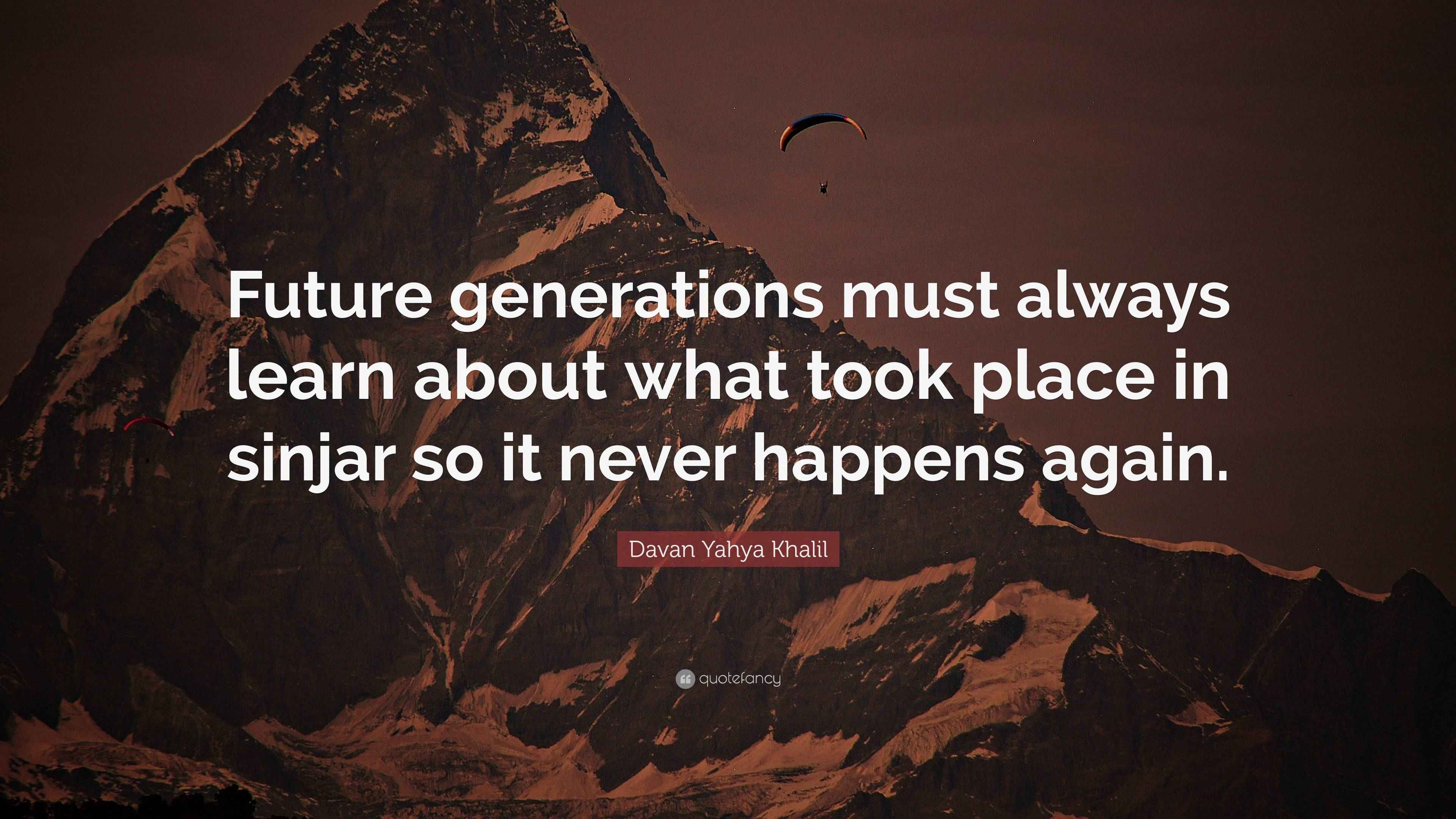 Davan Yahya Khalil Quote: “Future generations must always learn about ...