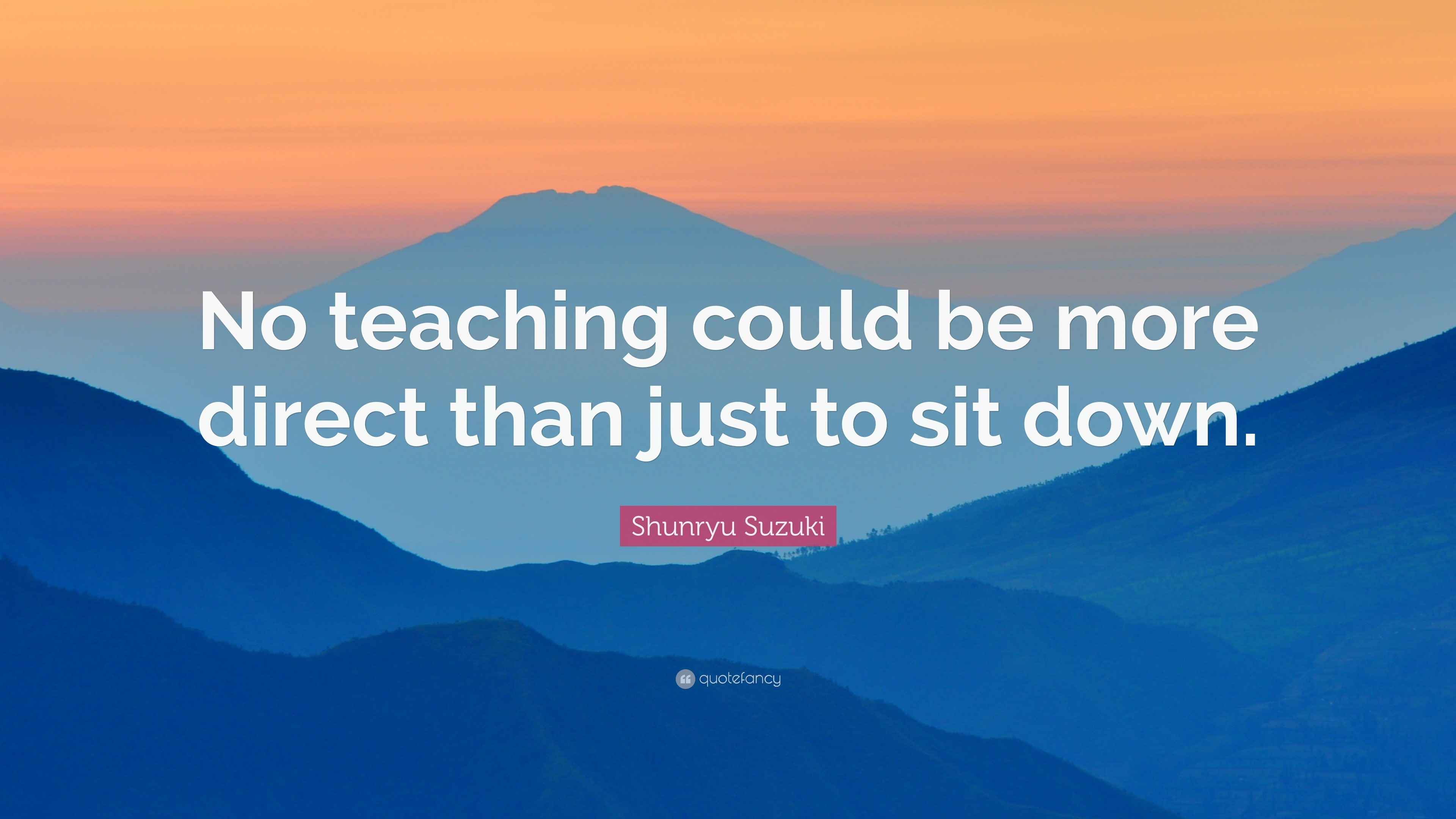 Shunryu Suzuki Quote: “No teaching could be more direct than just to ...