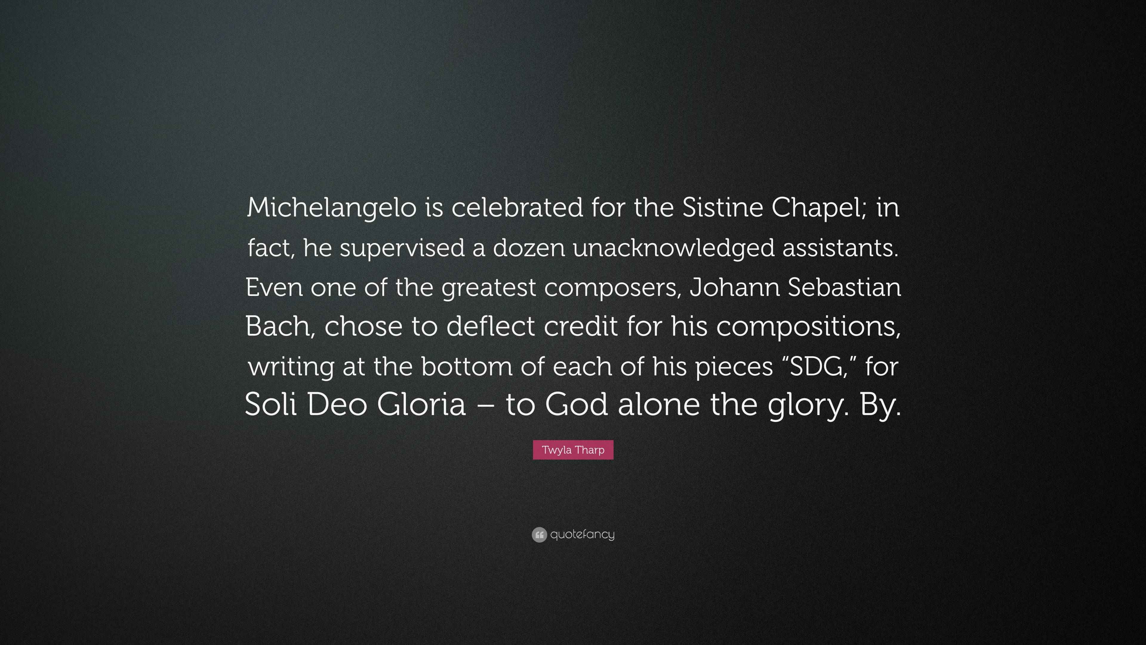Twyla Tharp Quote: “Michelangelo is celebrated for the Sistine Chapel ...