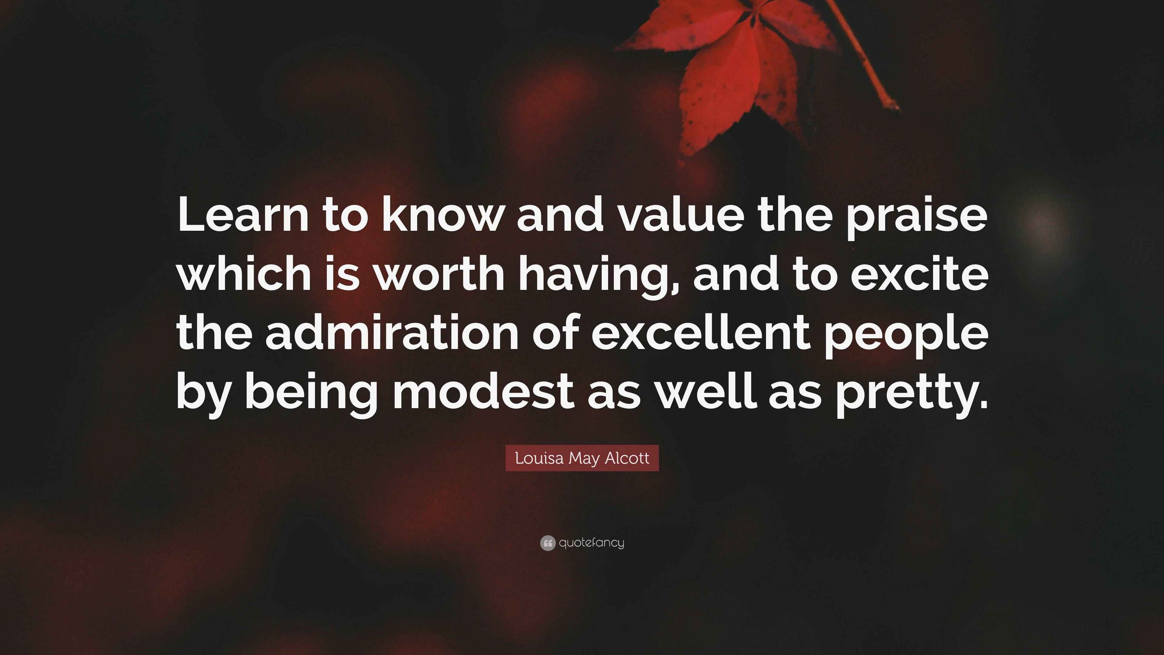 Louisa May Alcott Quote: “Learn to know and value the praise which is ...