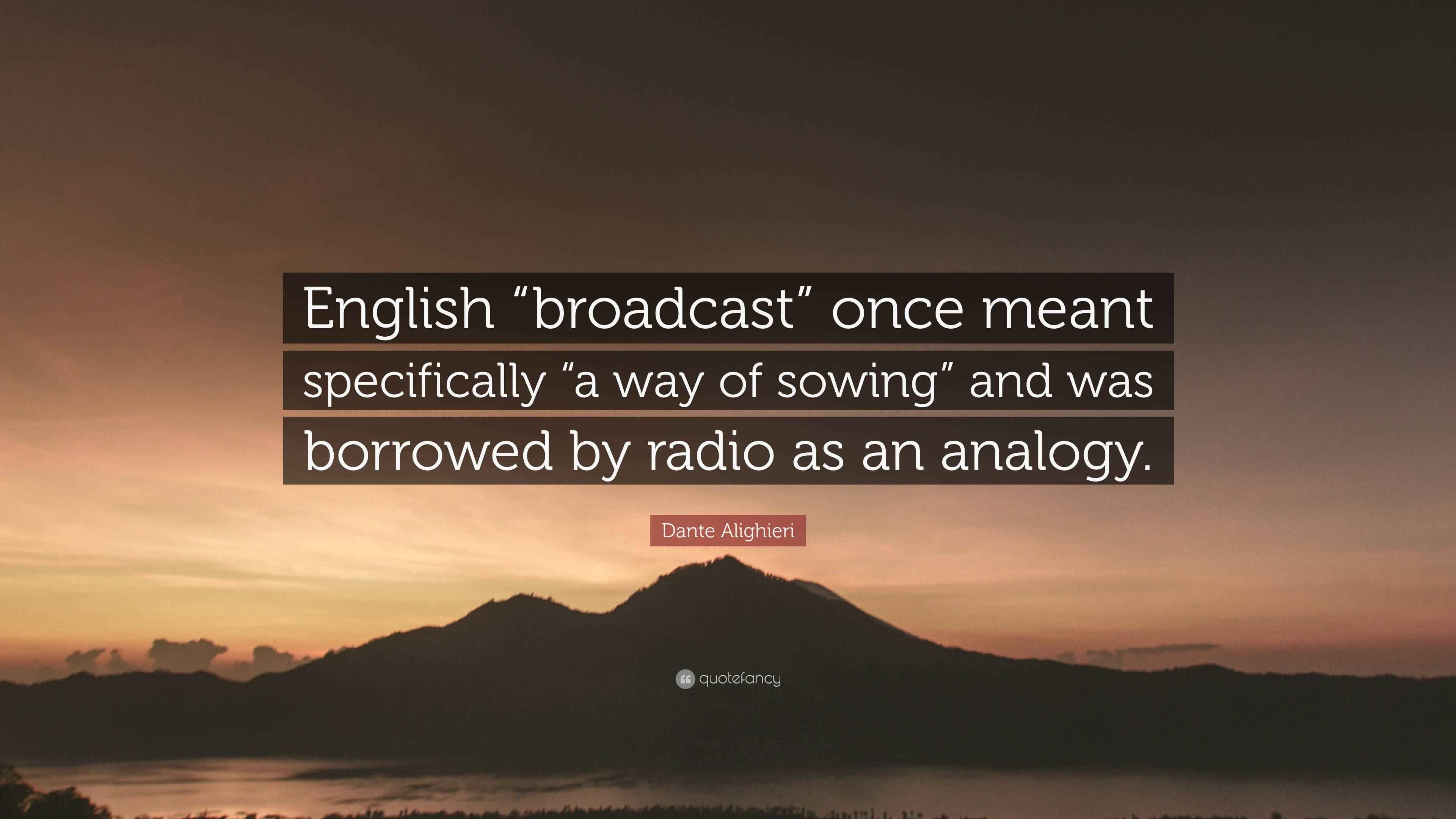 Dante Alighieri Quote: “English “broadcast” once meant specifically “a ...