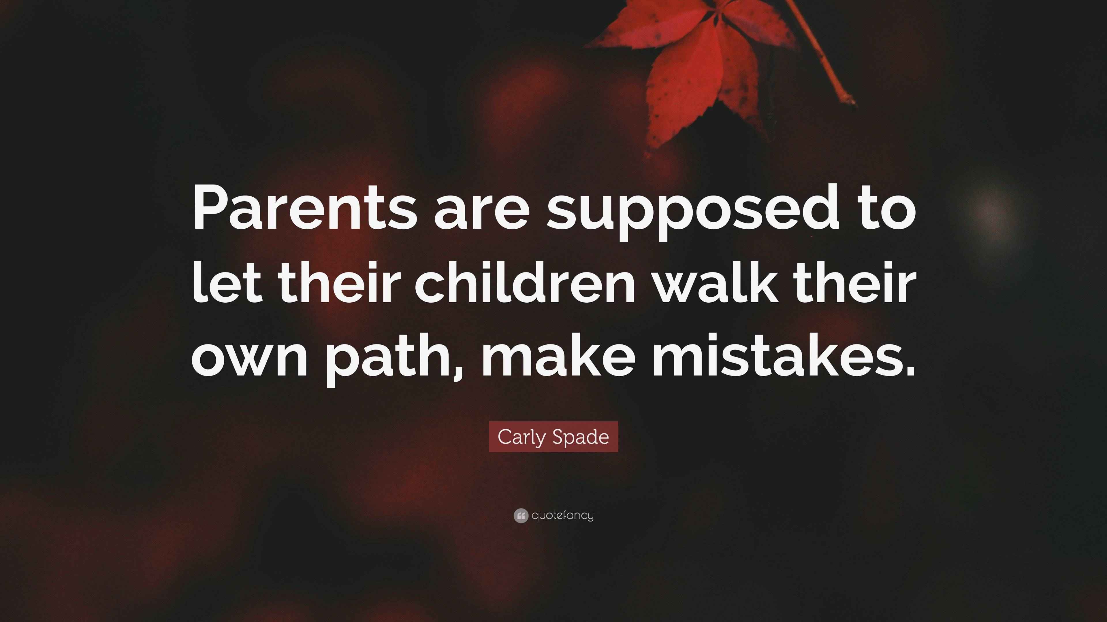 Carly Spade Quote: “Parents are supposed to let their children walk ...