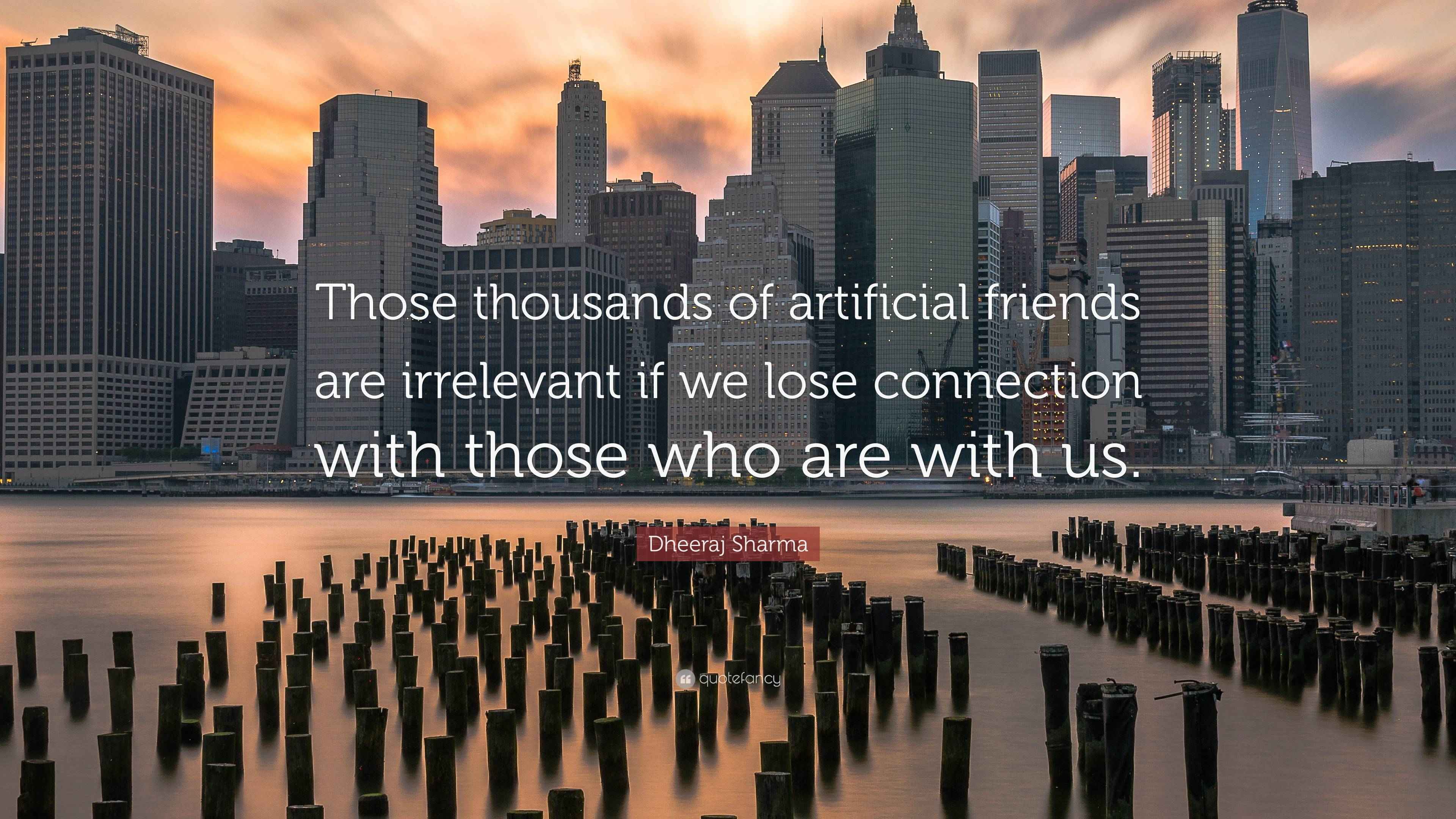 Dheeraj Sharma Quote: “Those thousands of artificial friends are ...