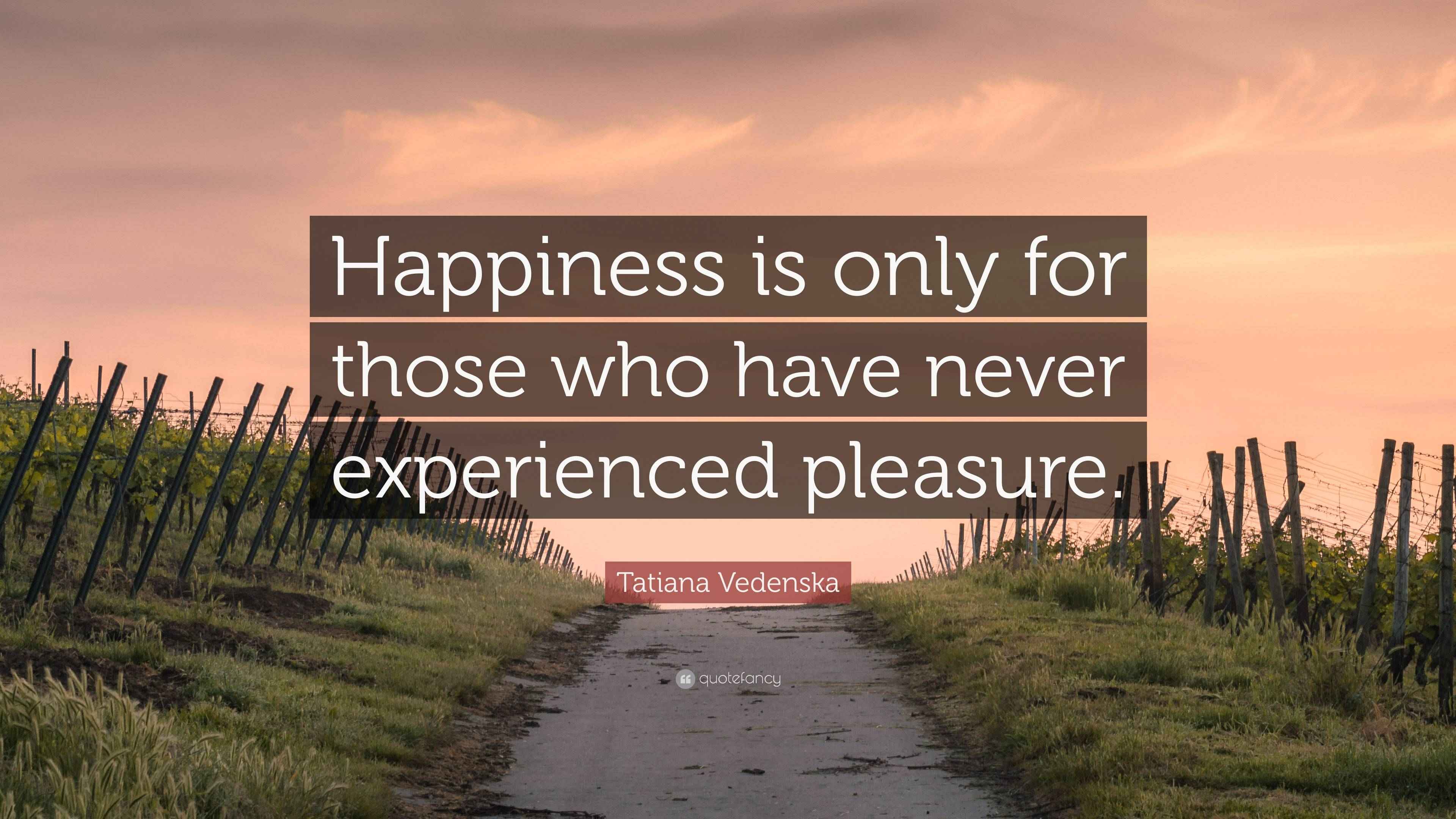 Tatiana Vedenska Quote: “Happiness is only for those who have never ...