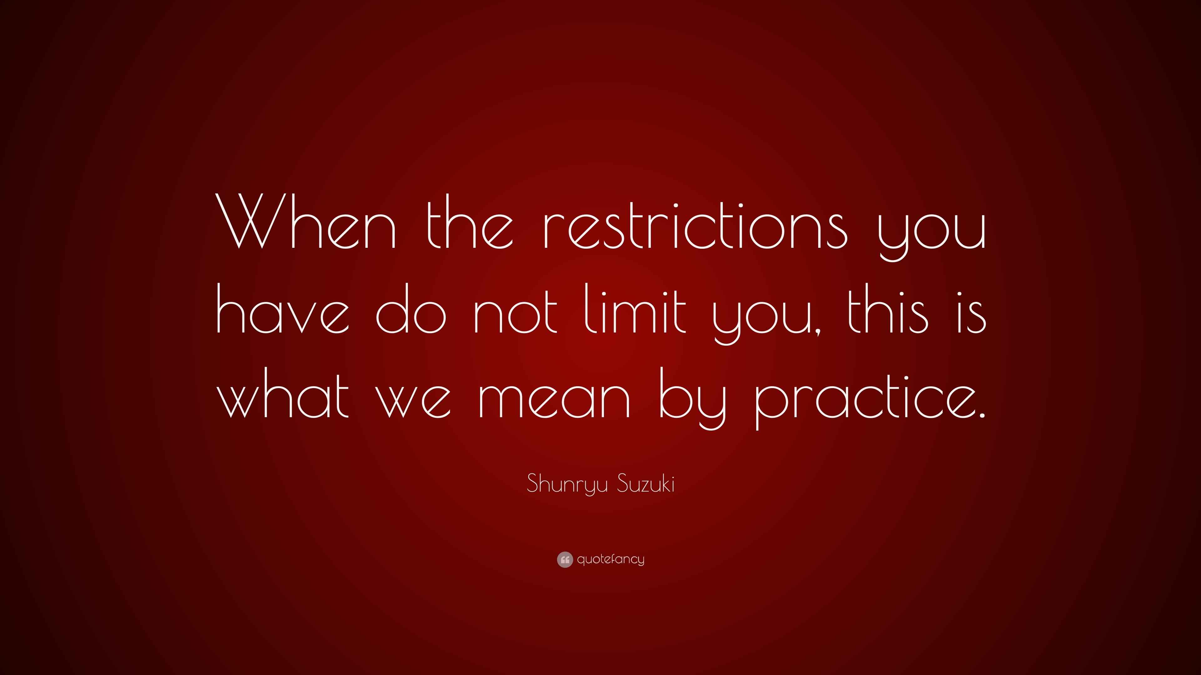 Shunryu Suzuki Quote: “When the restrictions you have do not limit you ...
