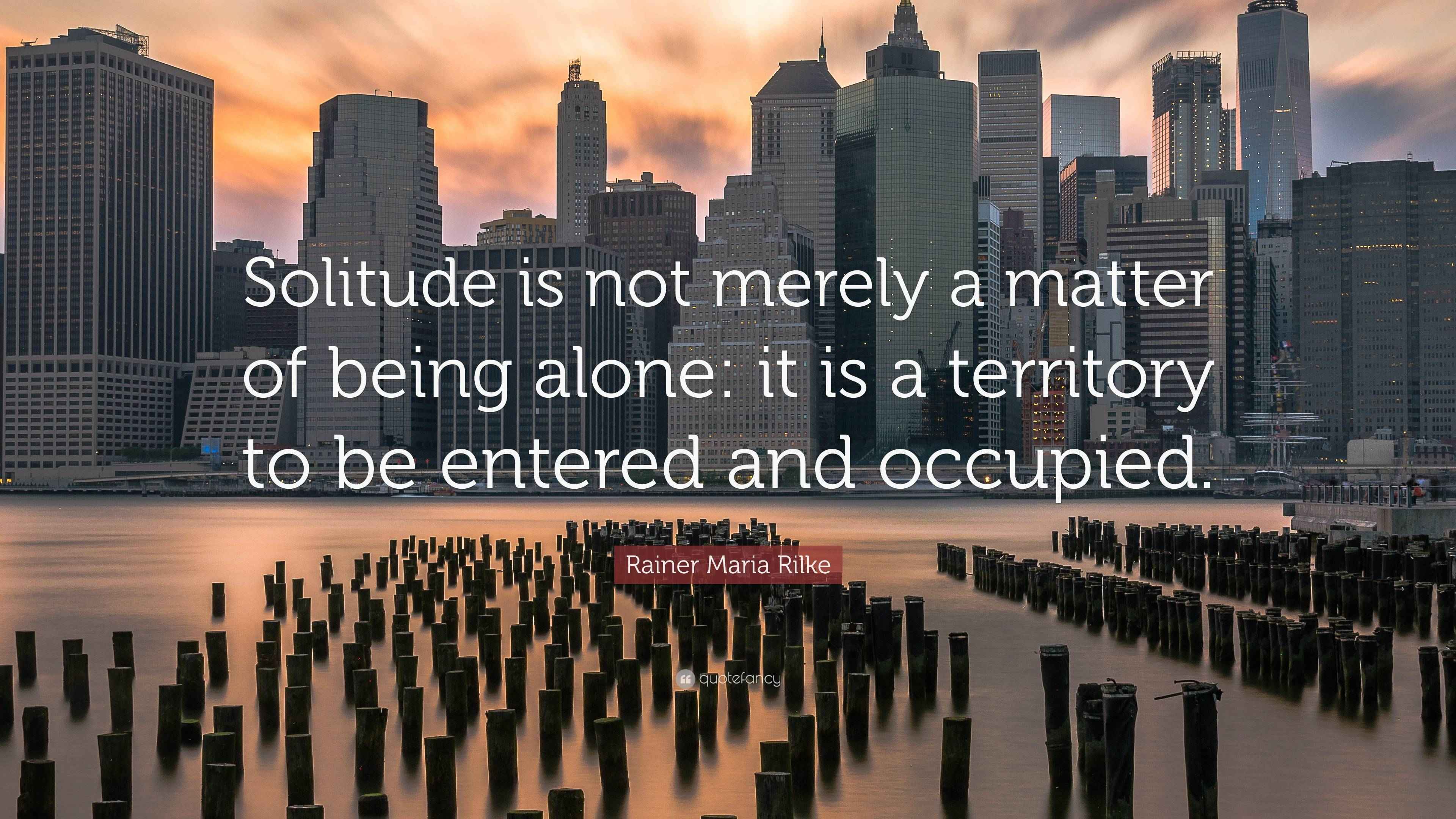 Rainer Maria Rilke Quote: “Solitude is not merely a matter of being ...