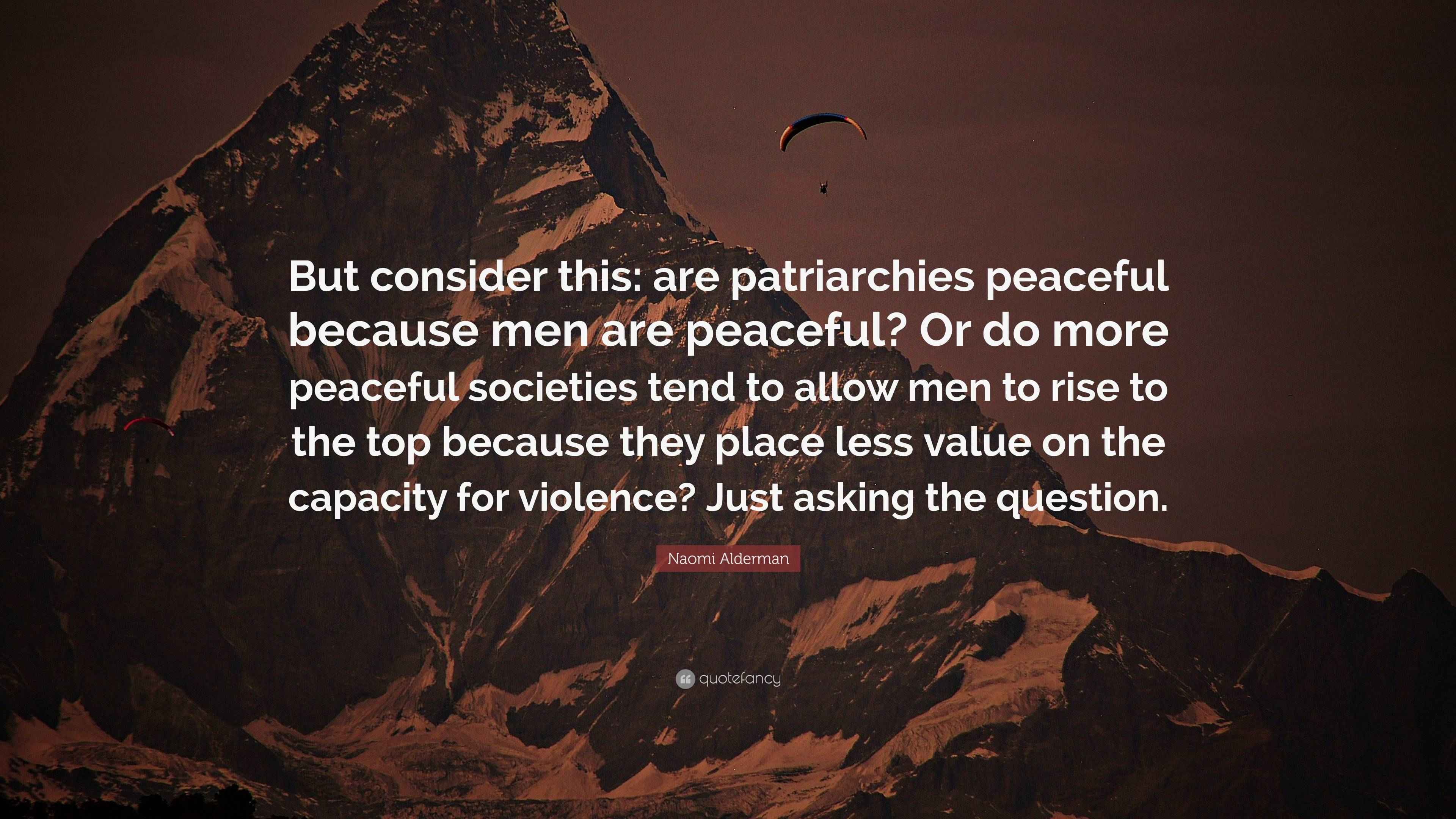 Naomi Alderman Quote: “But consider this: are patriarchies peaceful ...