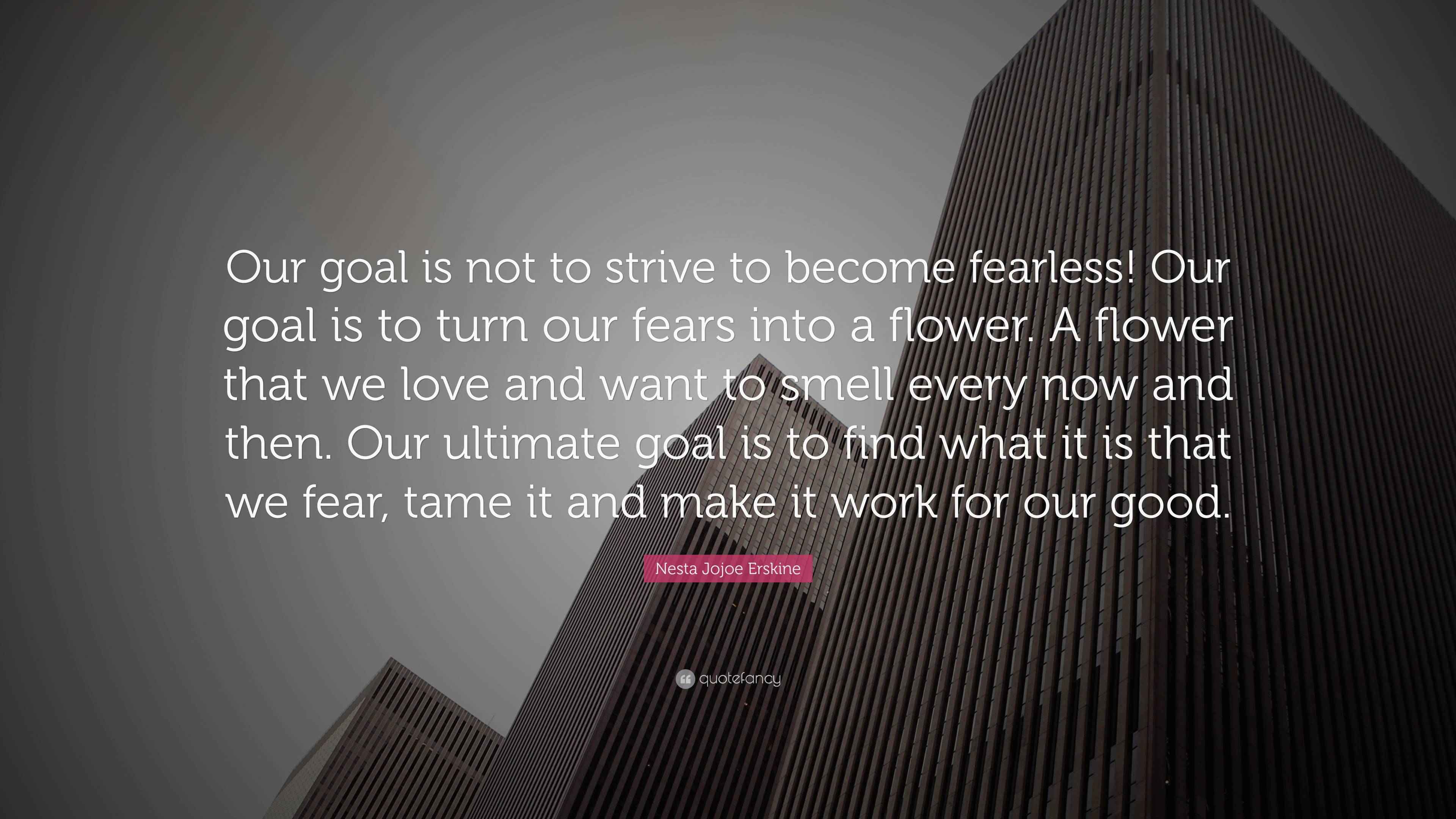 Nesta Jojoe Erskine Quote: “Our goal is not to strive to become ...