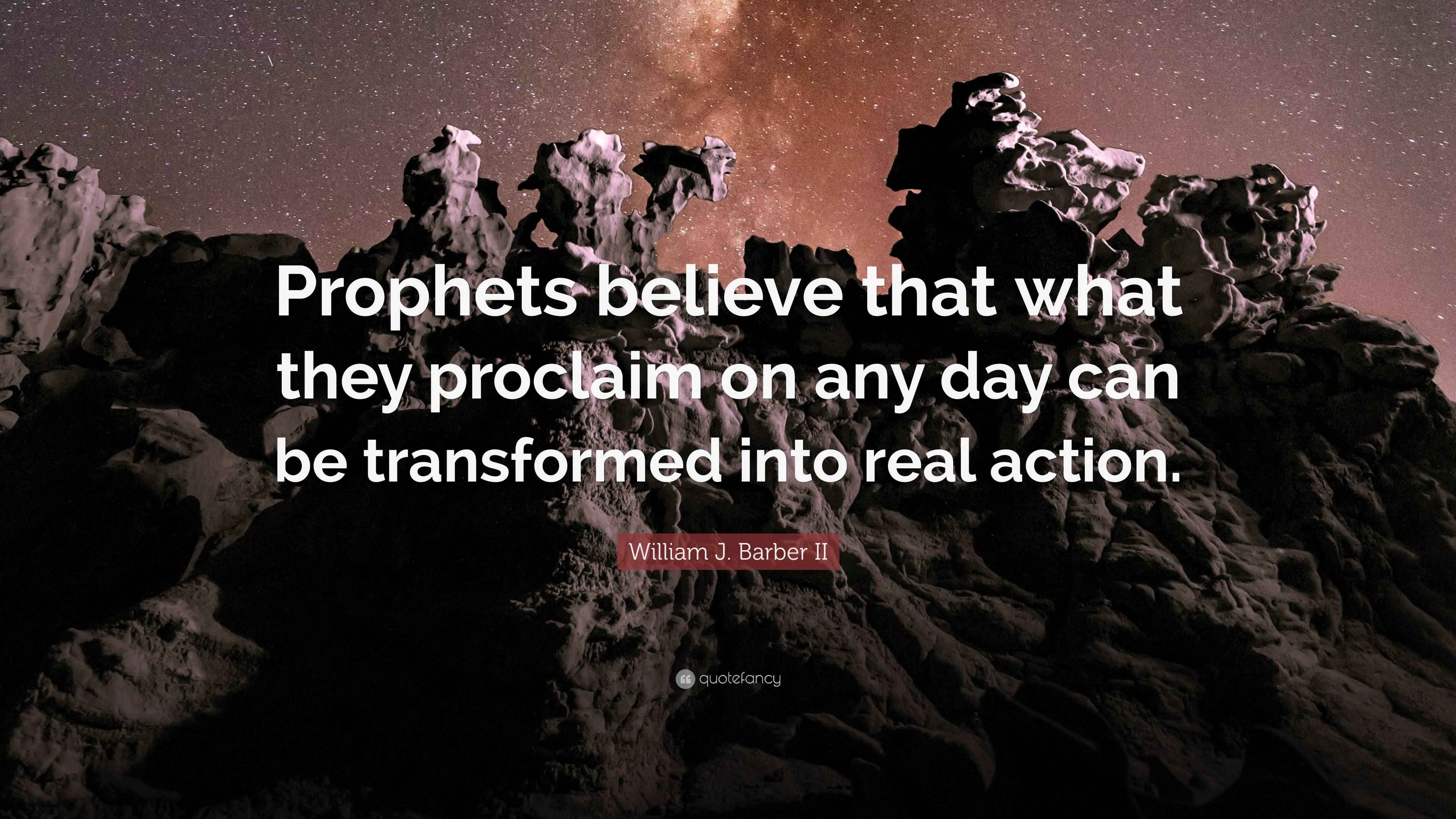 William J. Barber II Quote: “Prophets believe that what they proclaim ...